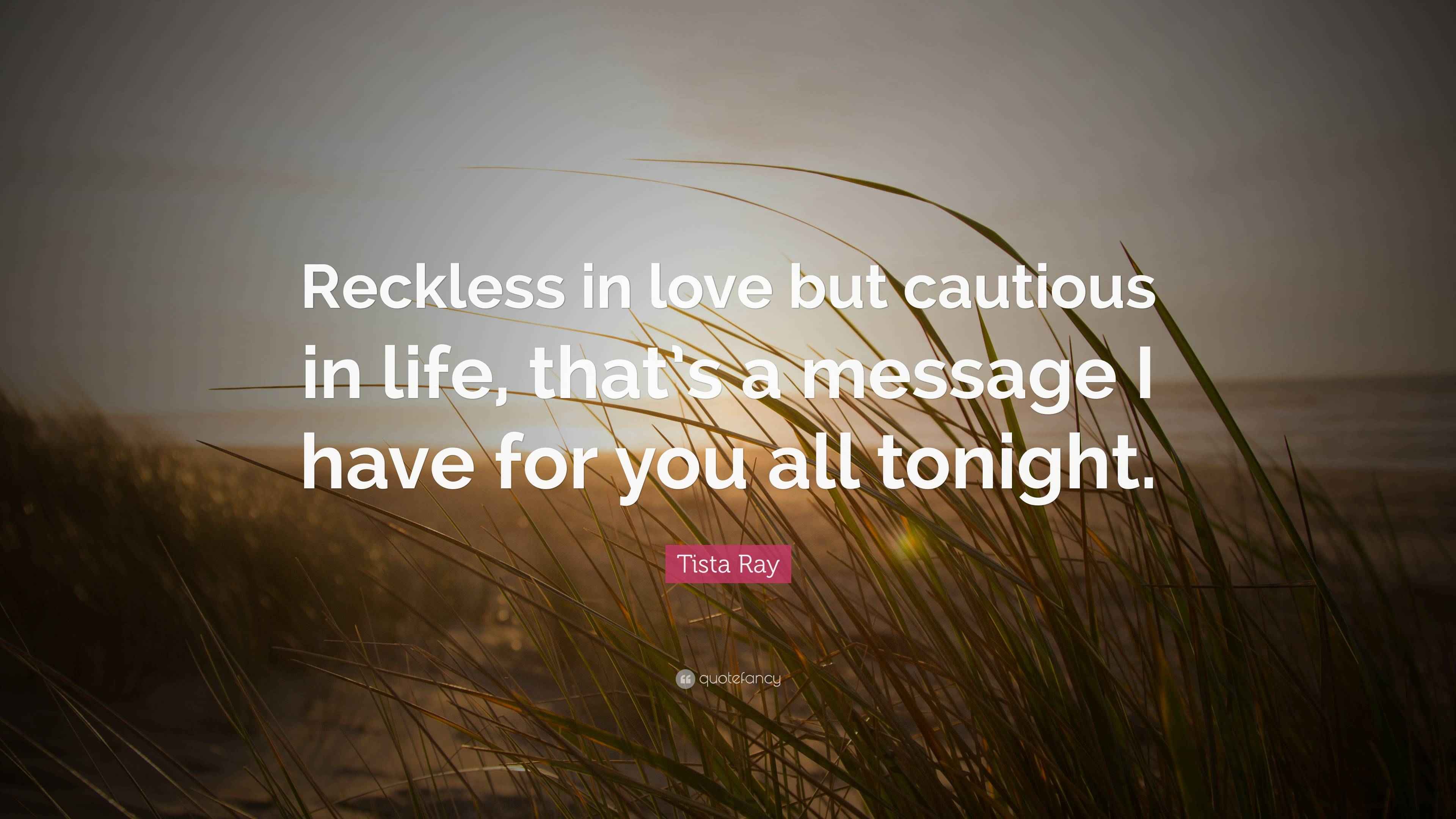 Tista Ray Quote: “Reckless in love but cautious in life, that’s a ...