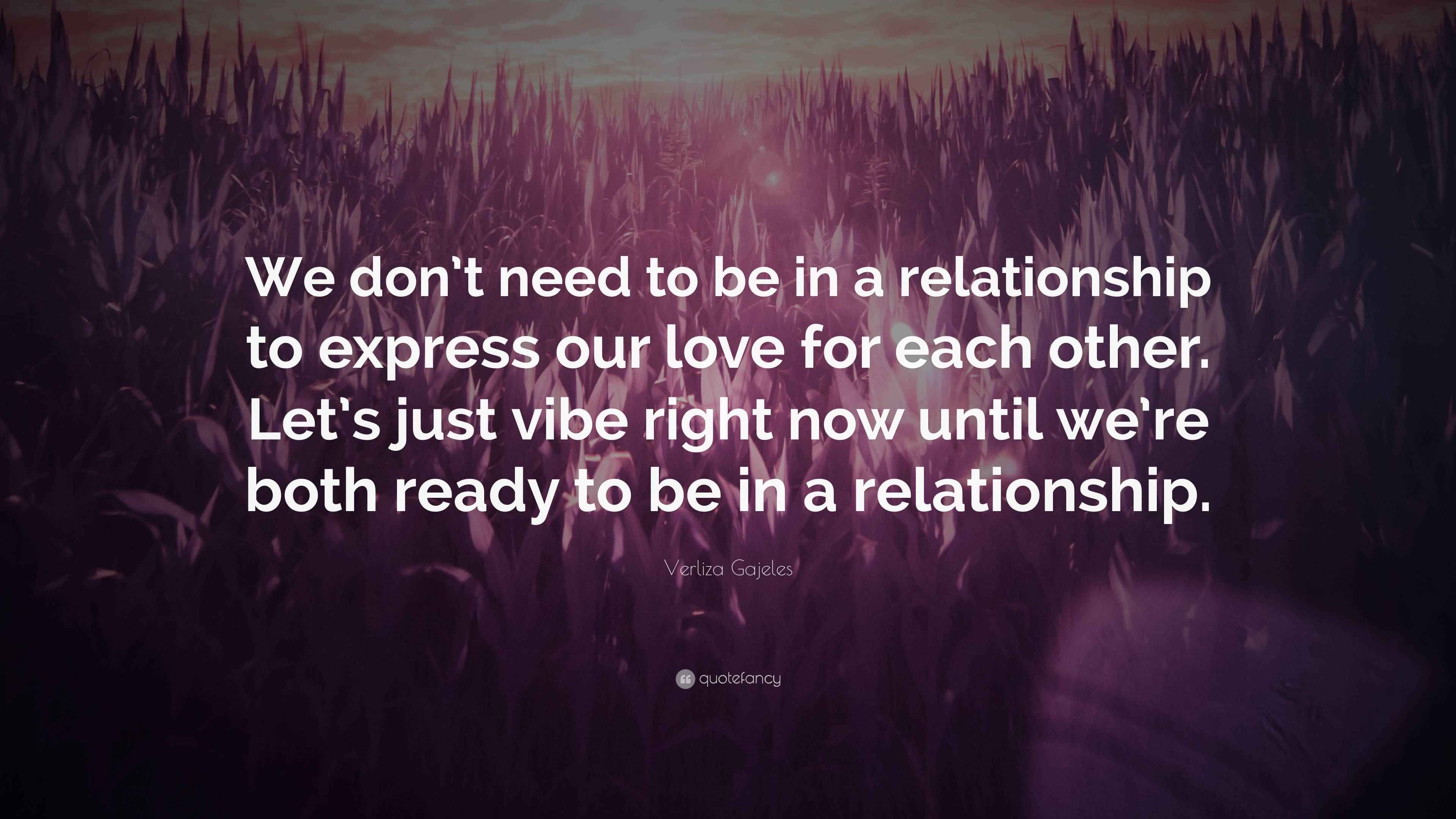 Verliza Gajeles Quote: “We don’t need to be in a relationship to ...