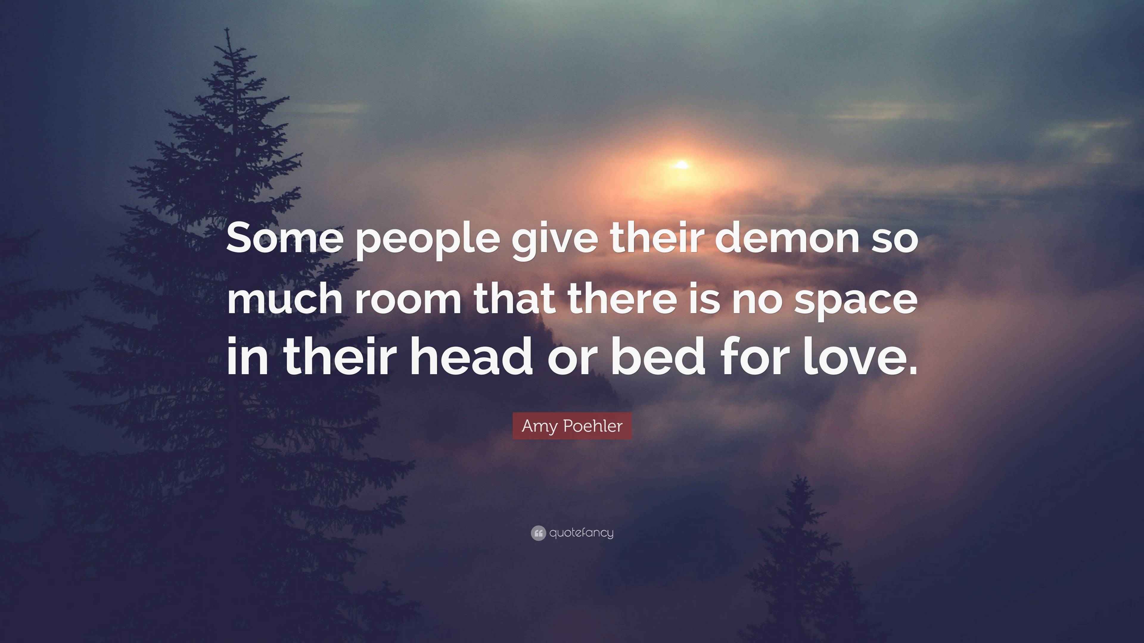 Amy Poehler Quote: “Some people give their demon so much room that ...