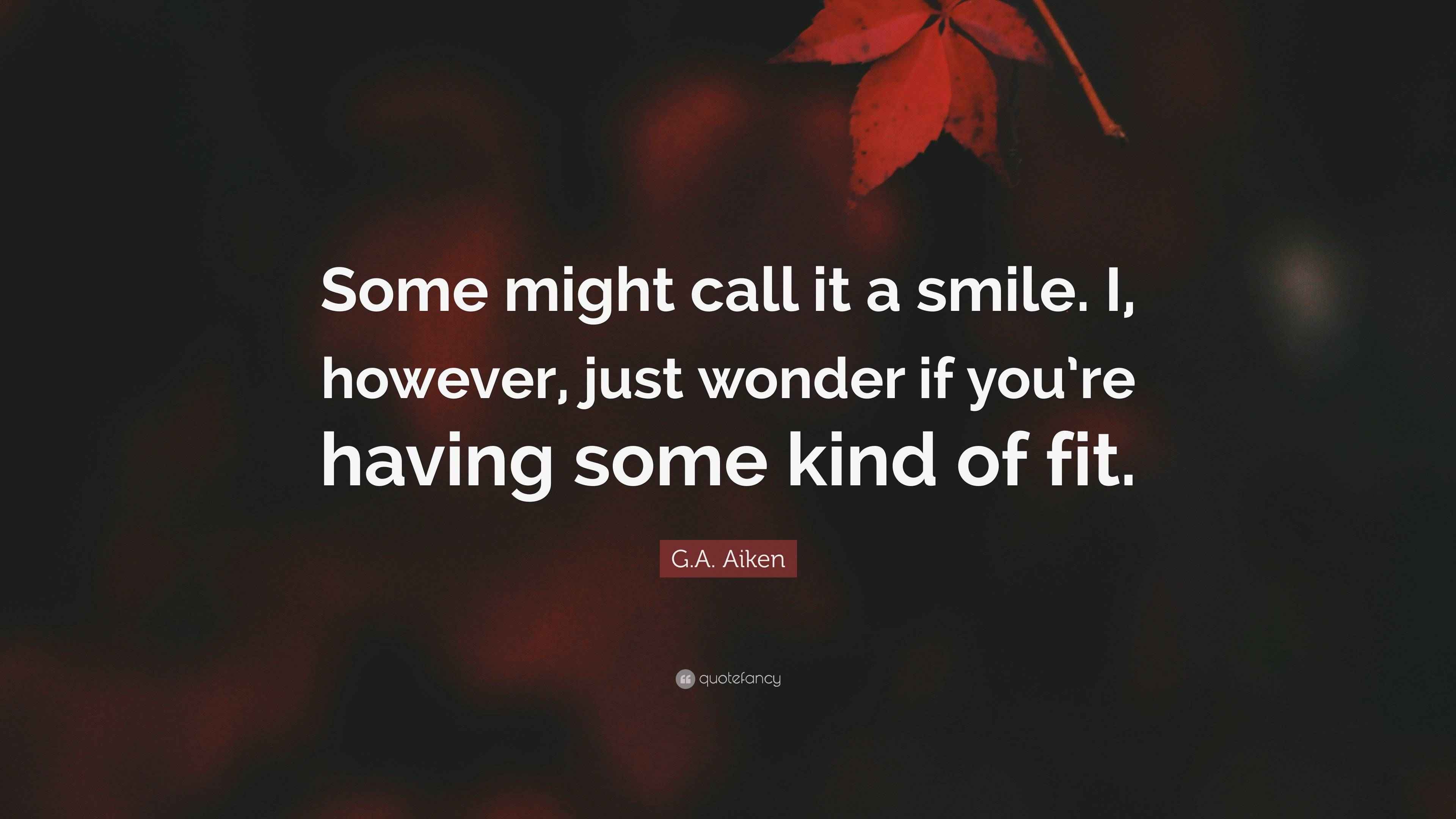 G.A. Aiken Quote: “Some might call it a smile. I, however, just wonder ...
