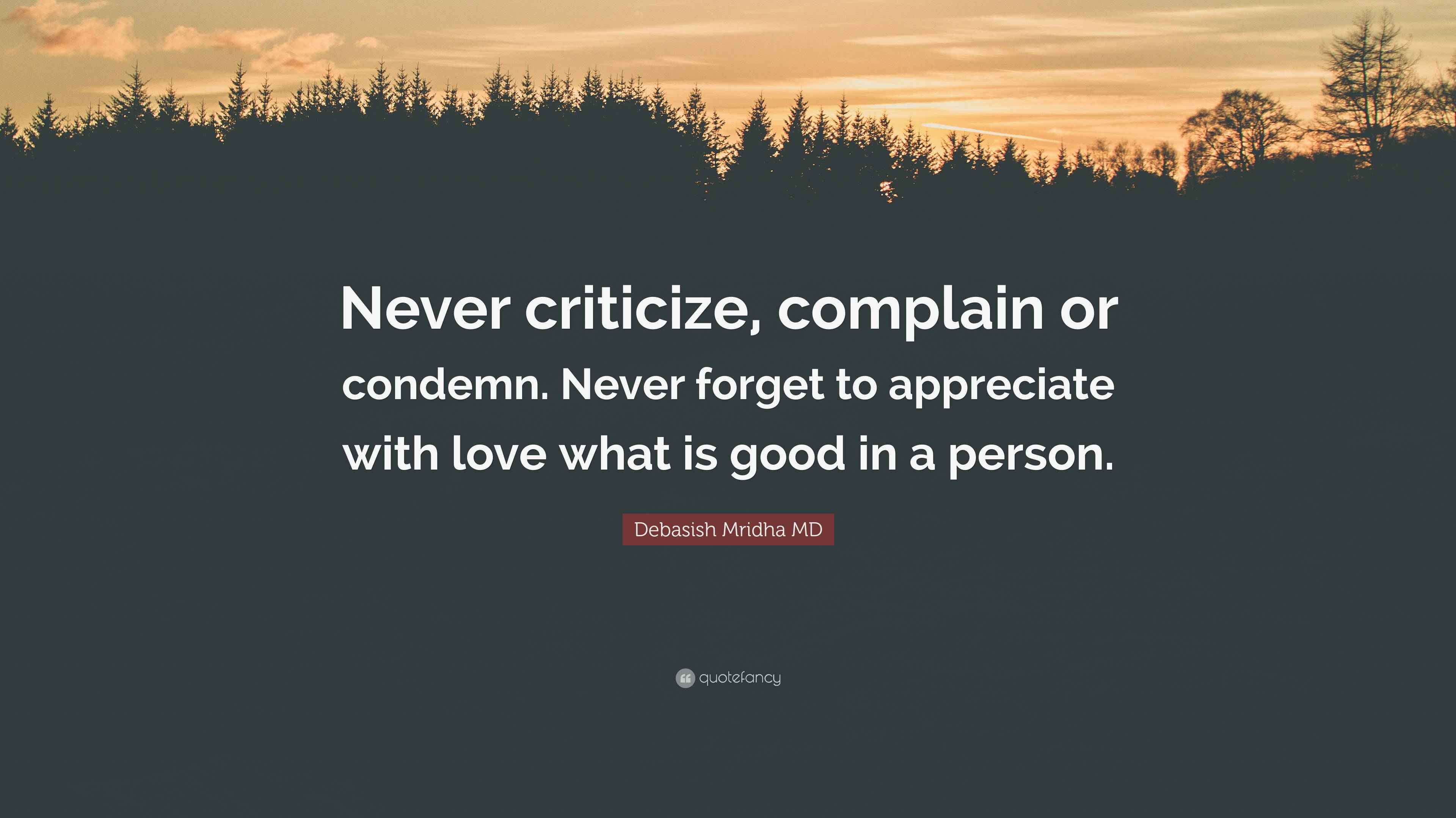Debasish Mridha MD Quote: “Never criticize, complain or condemn. Never ...