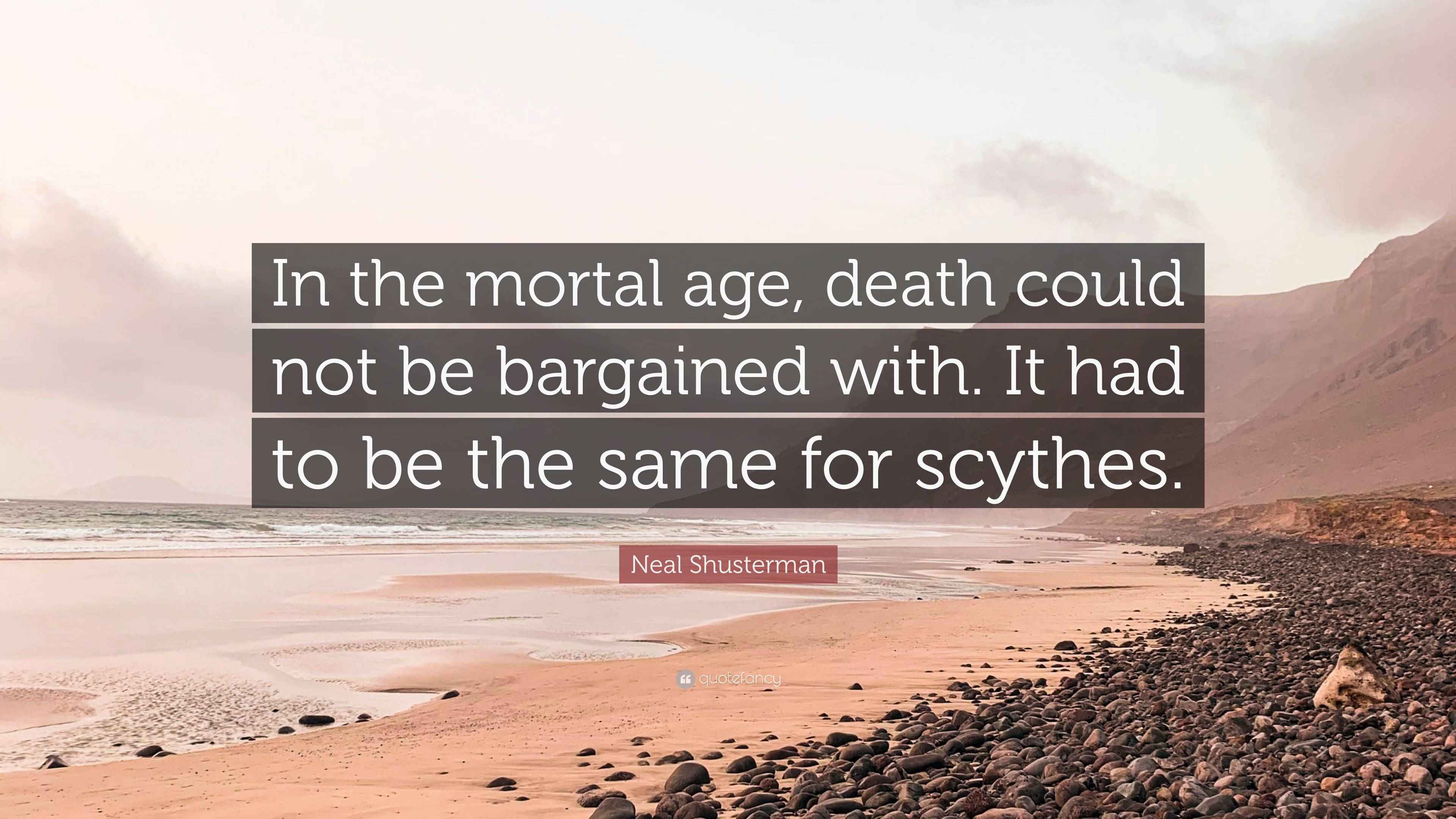 Neal Shusterman Quote: “In the mortal age, death could not be bargained ...