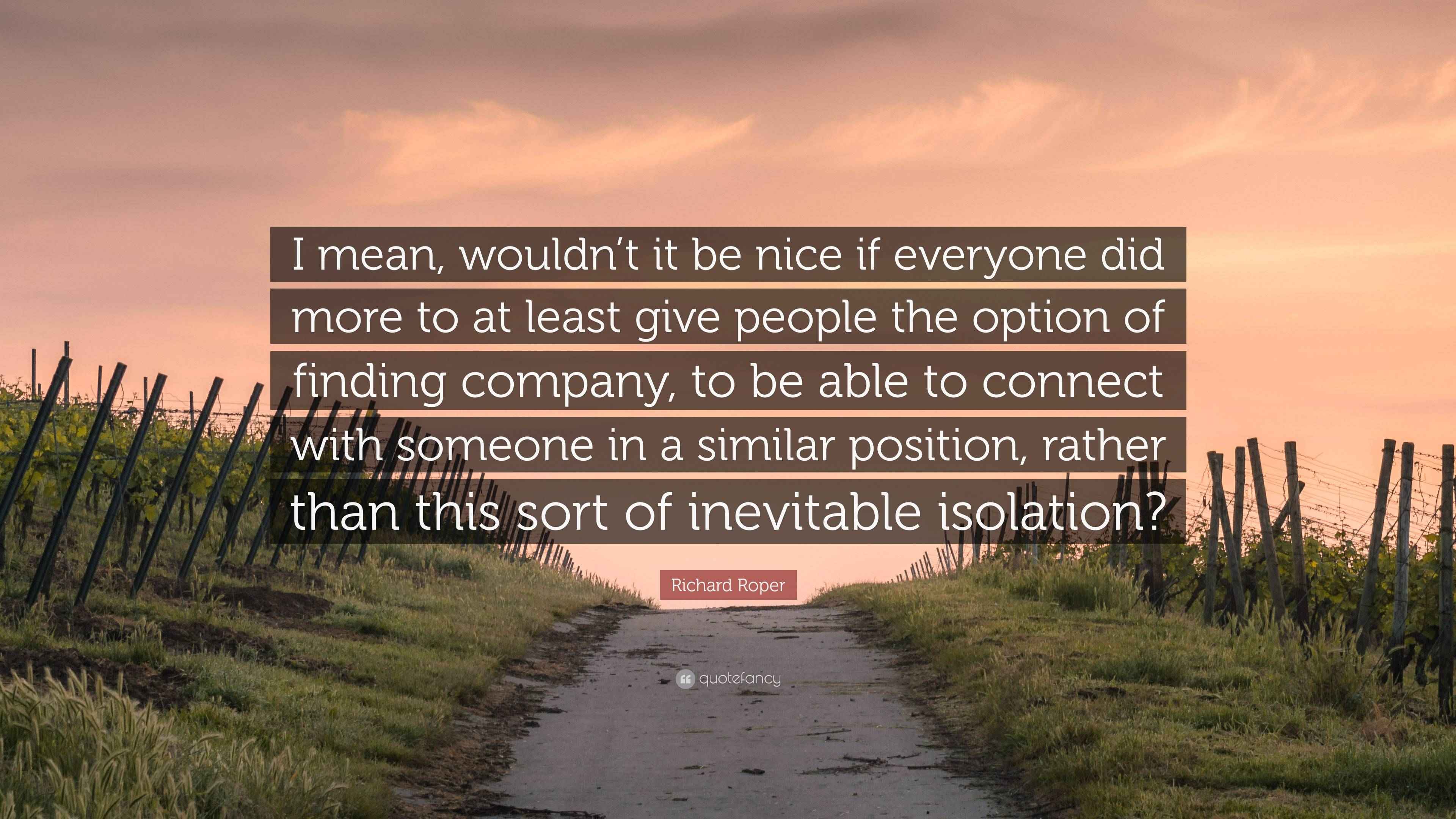 Richard Roper Quote: “I mean, wouldn’t it be nice if everyone did more ...