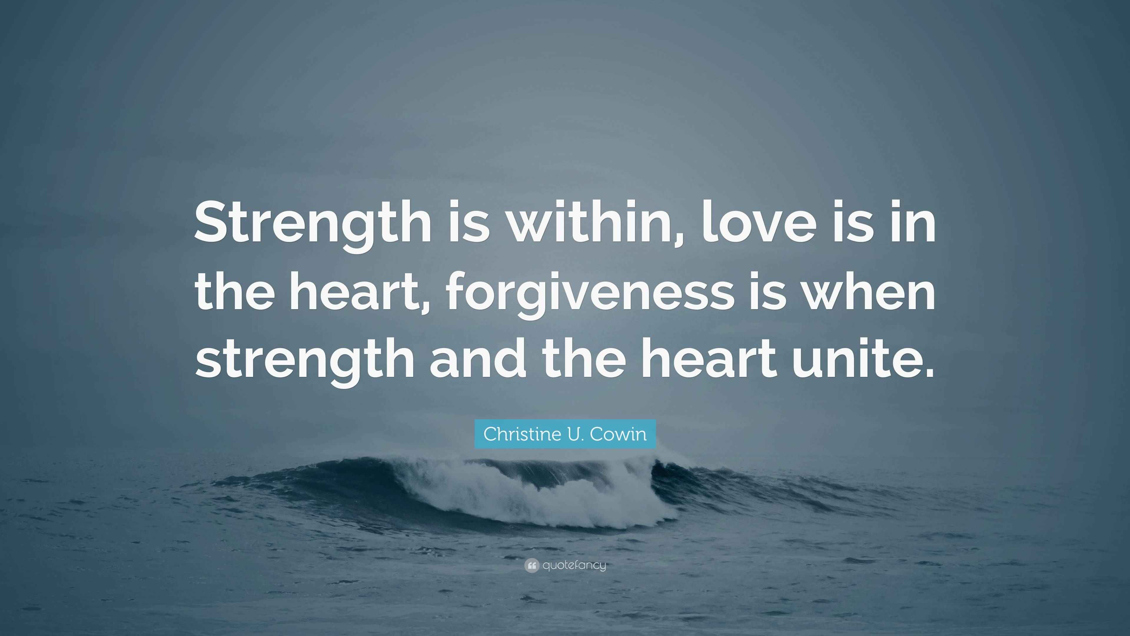 Christine U. Cowin Quote: “Strength is within, love is in the heart ...
