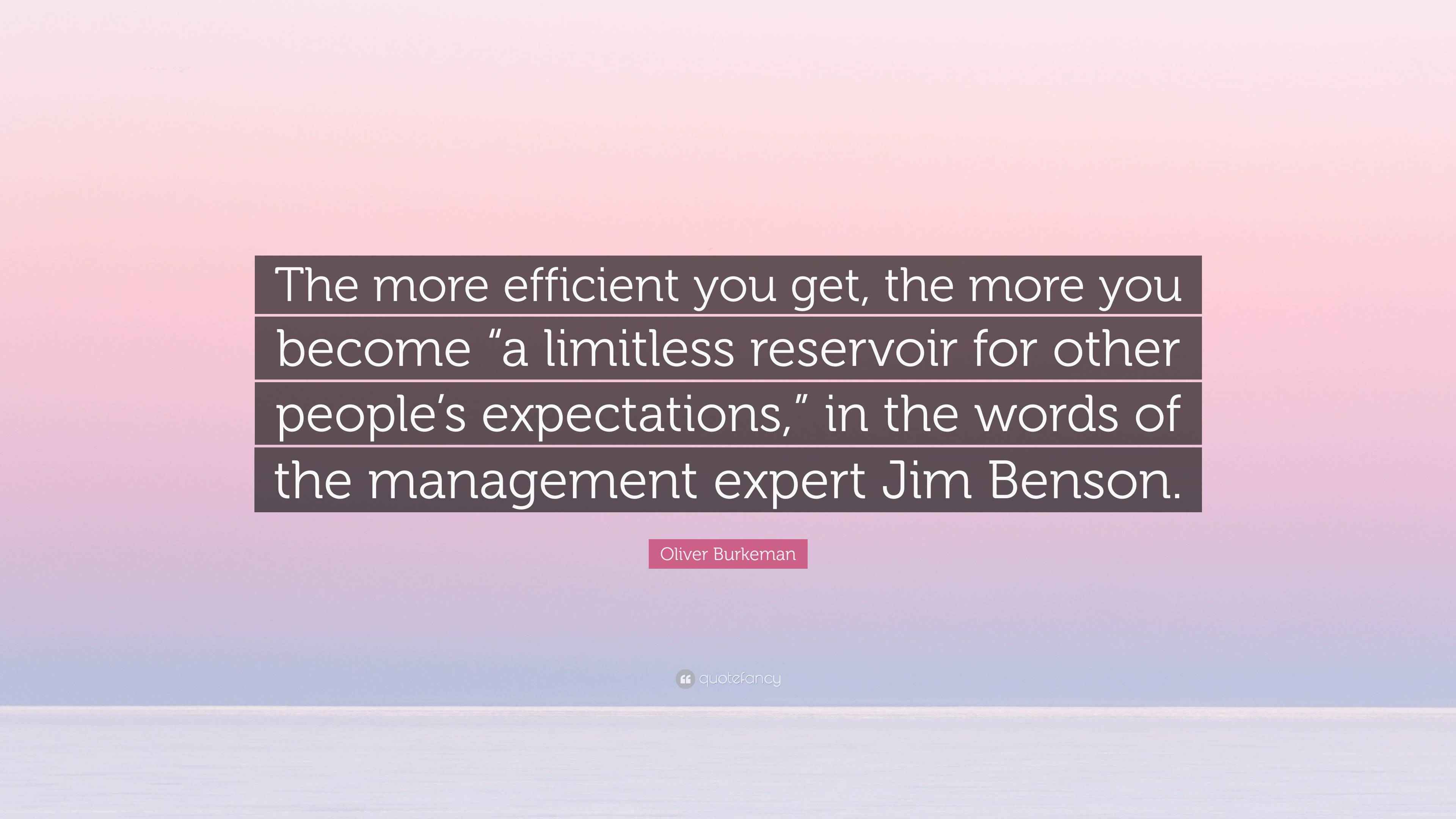 Oliver Burkeman Quote: “The more efficient you get, the more you become ...