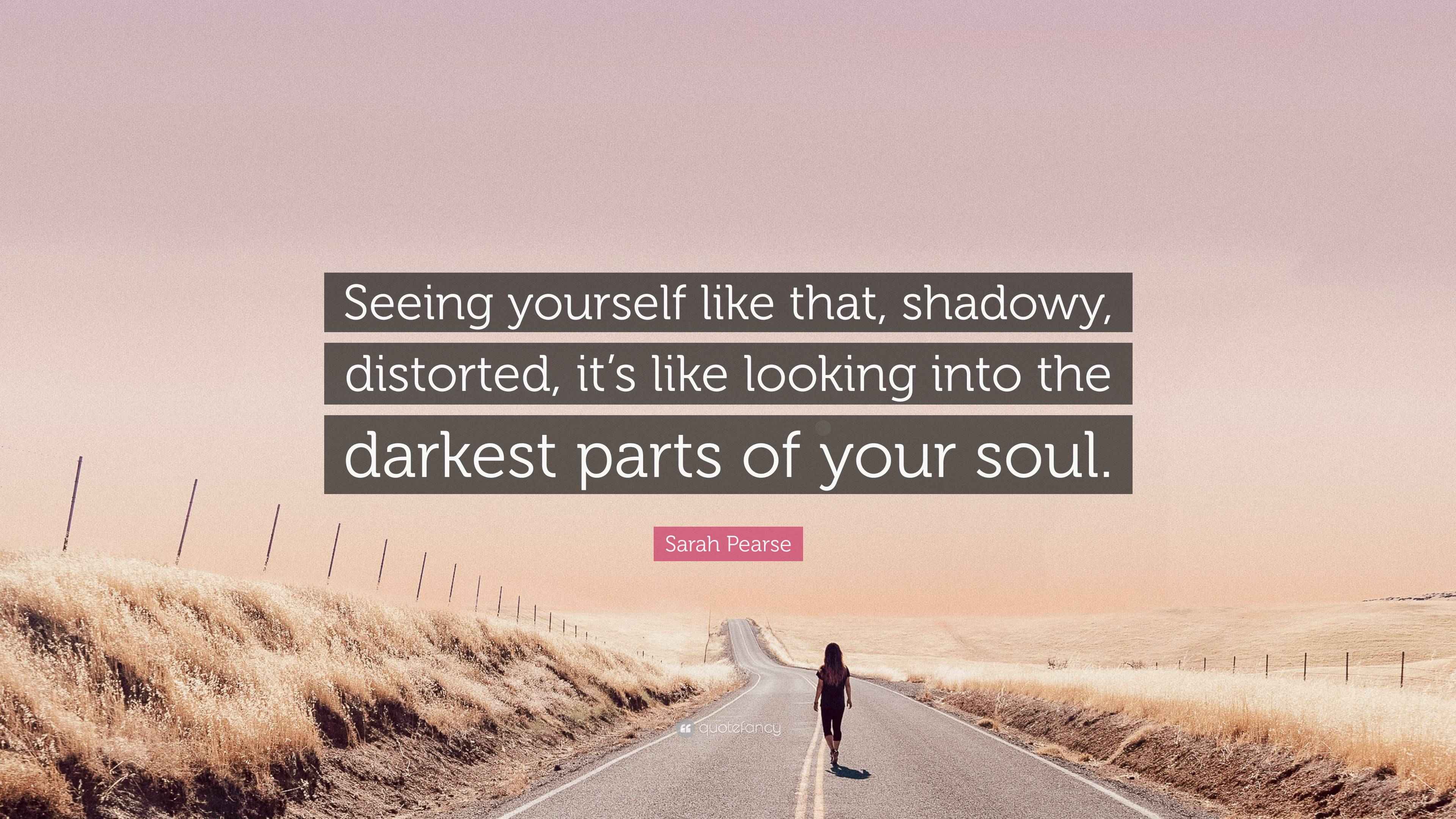 Sarah Pearse Quote: “Seeing yourself like that, shadowy, distorted, it ...