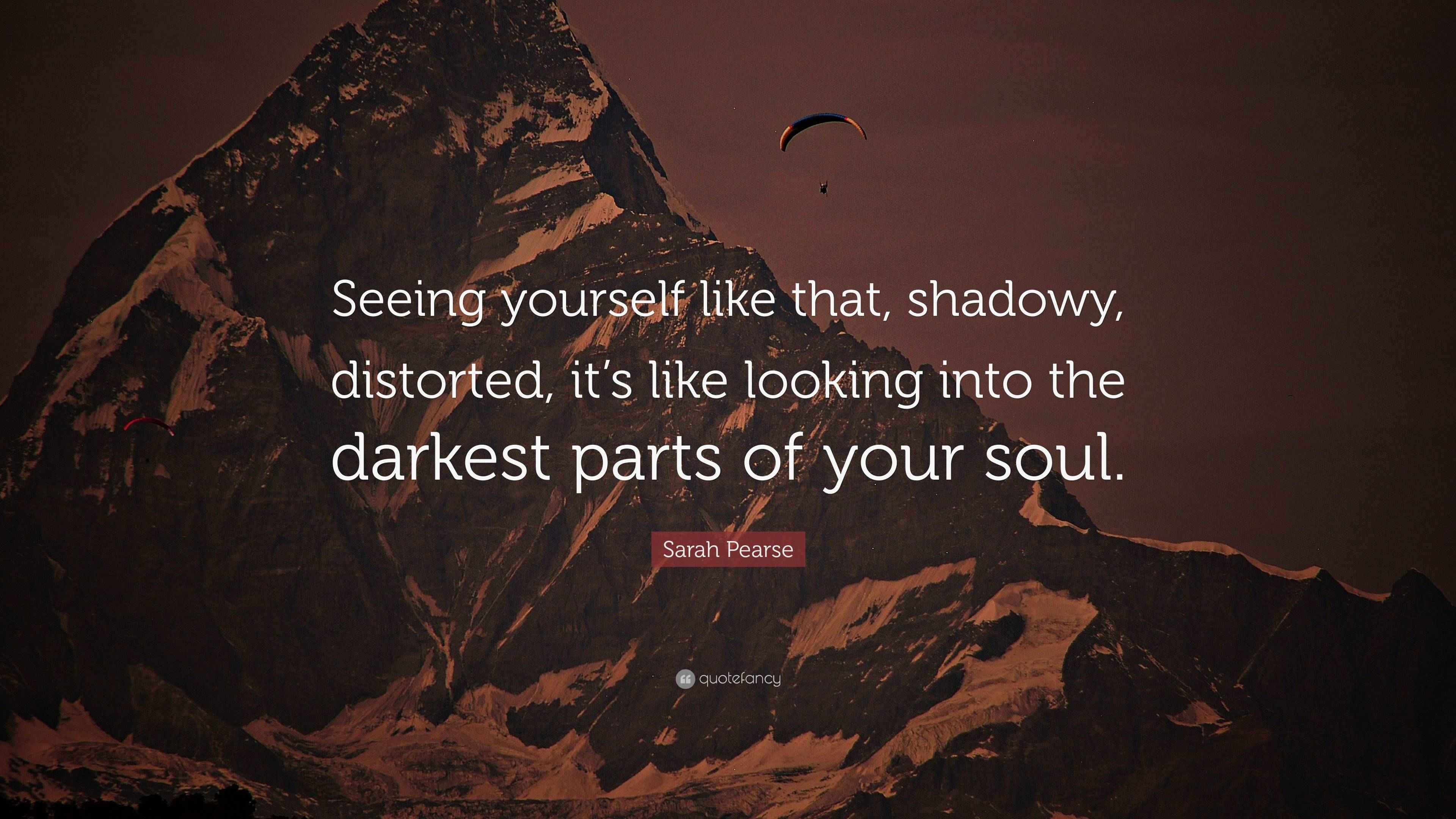 Sarah Pearse Quote: “Seeing yourself like that, shadowy, distorted, it ...