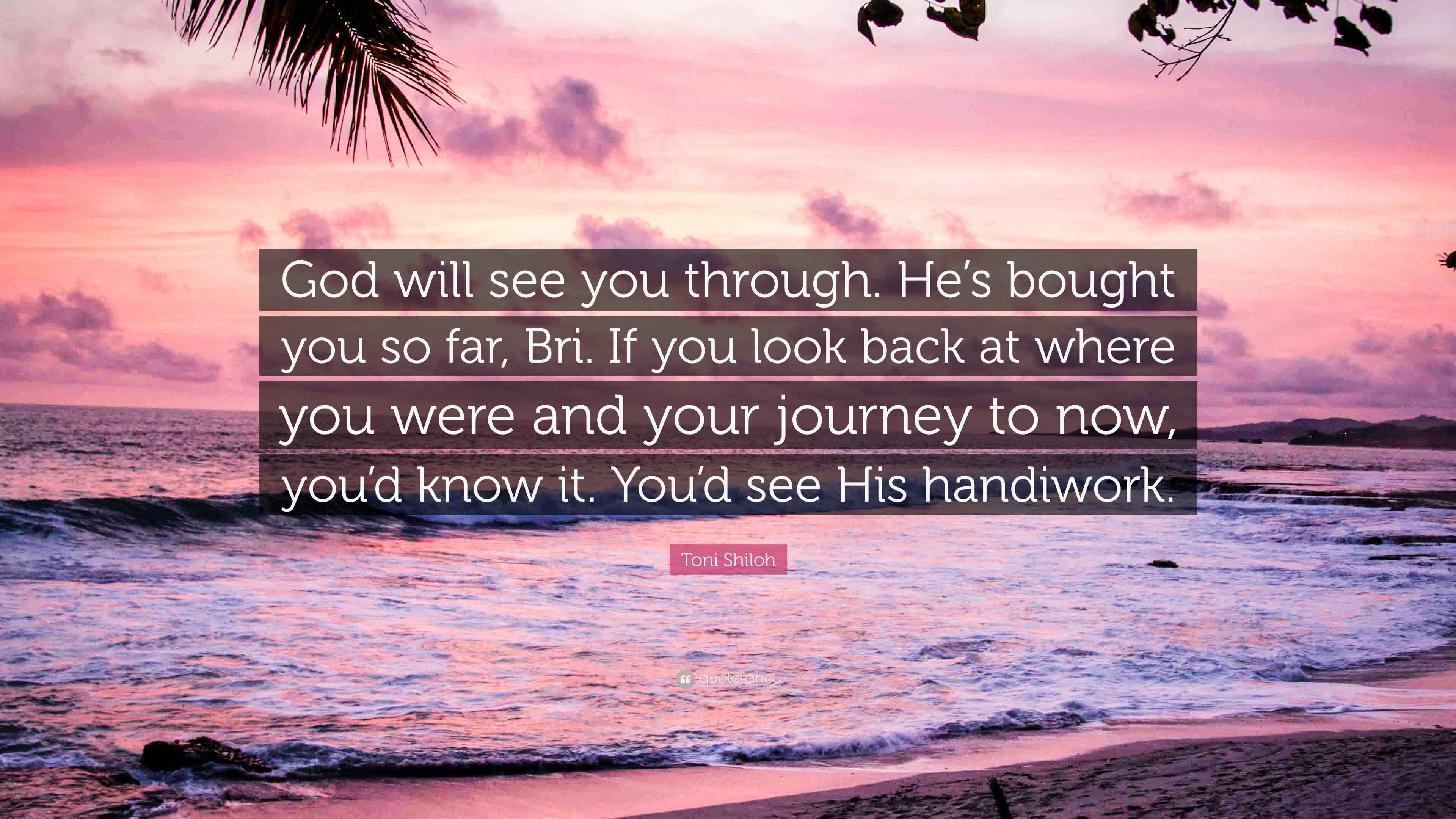 Toni Shiloh Quote: “God will see you through. He’s bought you so far ...