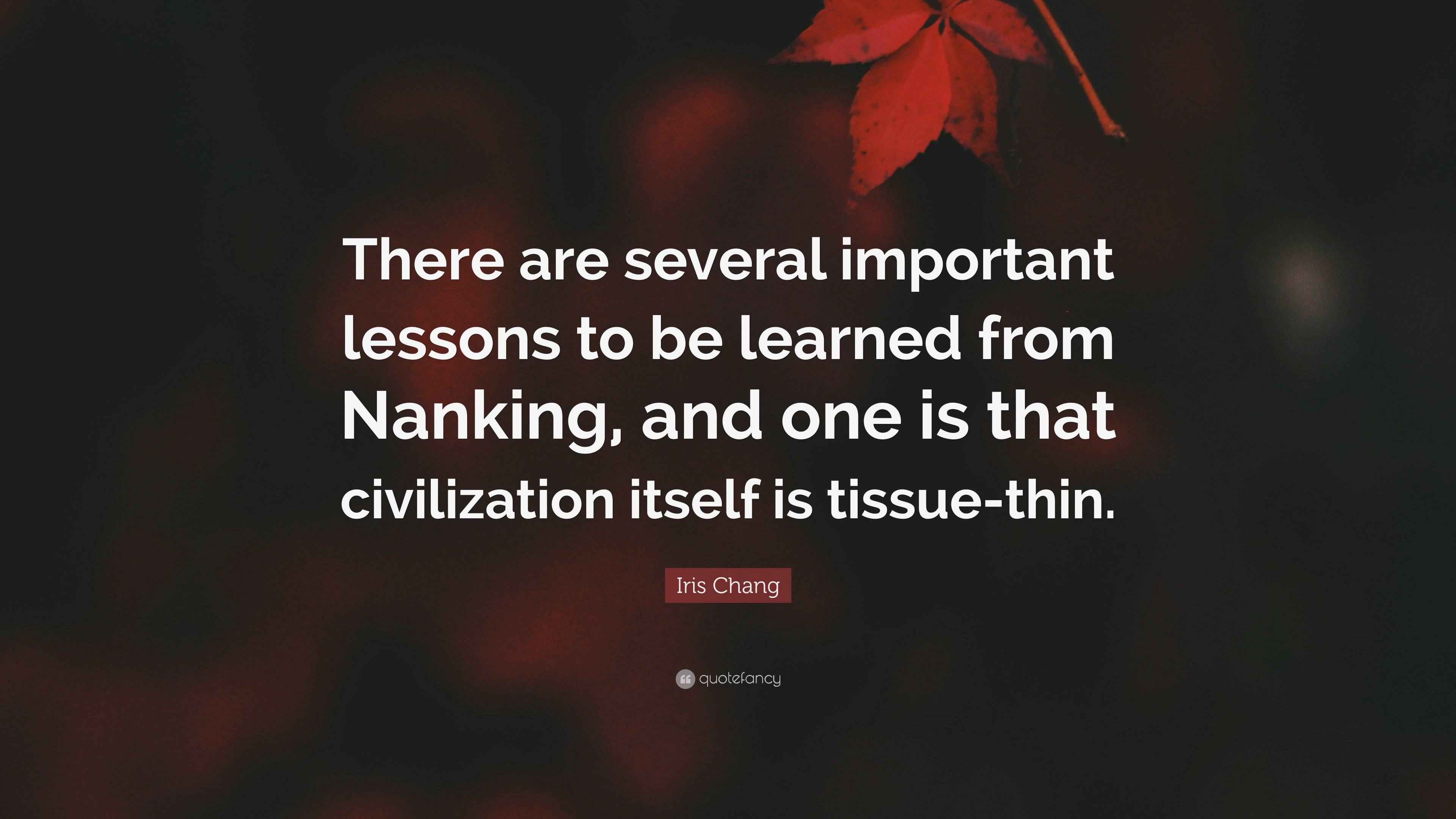 Iris Chang Quote: “There are several important lessons to be learned ...