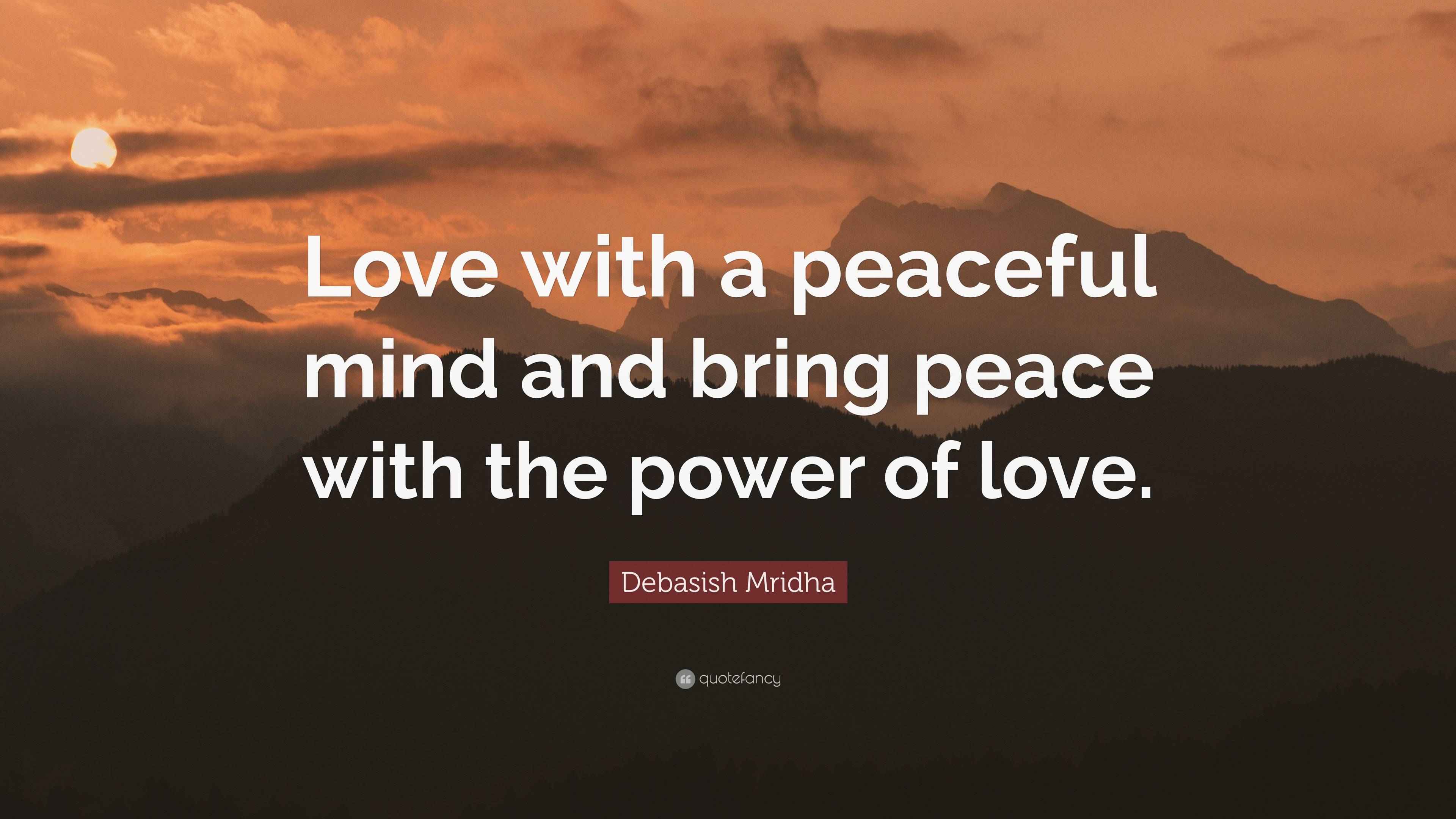 Debasish Mridha Quote: “Love with a peaceful mind and bring peace with ...