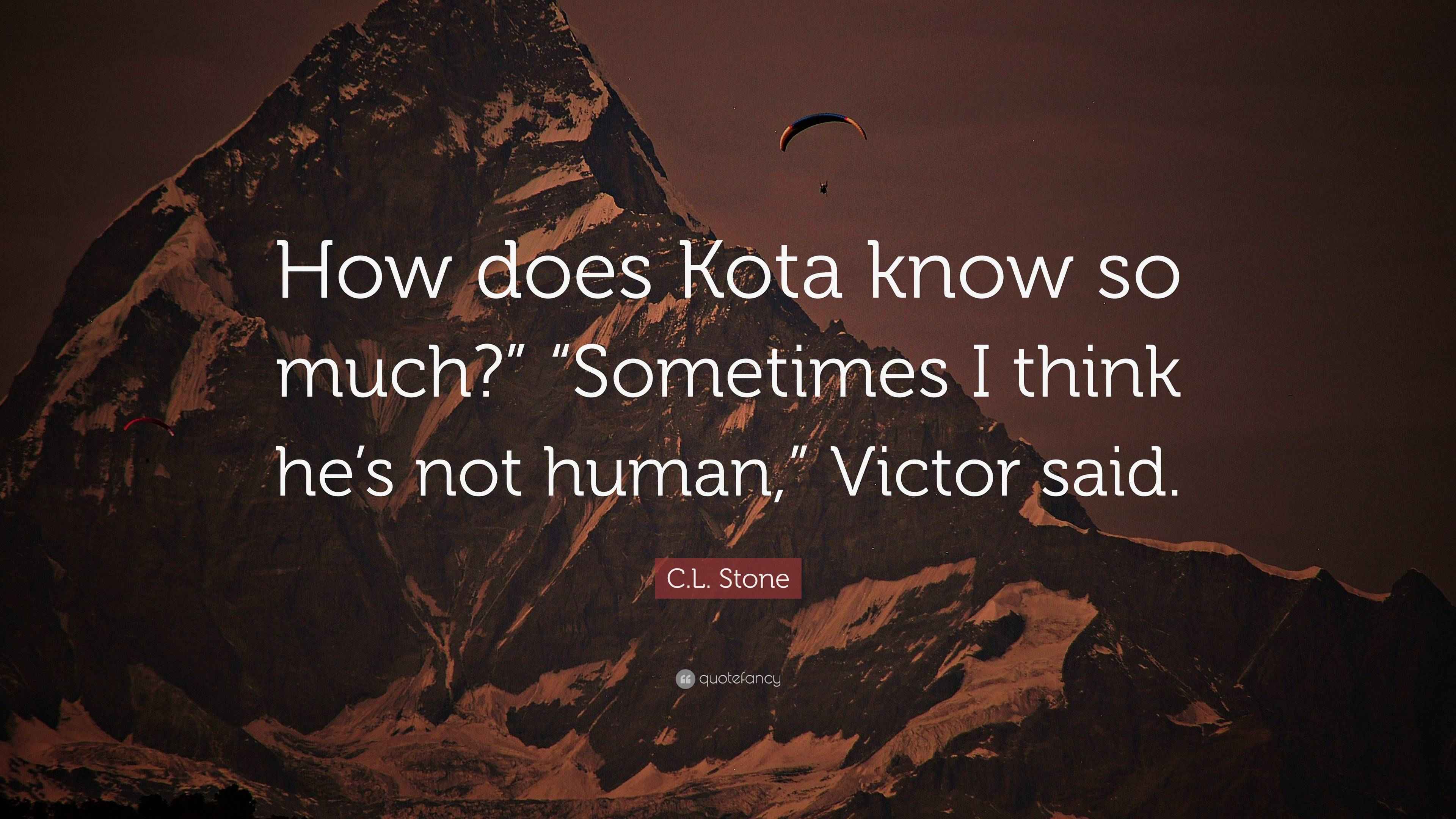 C.L. Stone Quote: “How does Kota know so much?” “Sometimes I think he’s ...