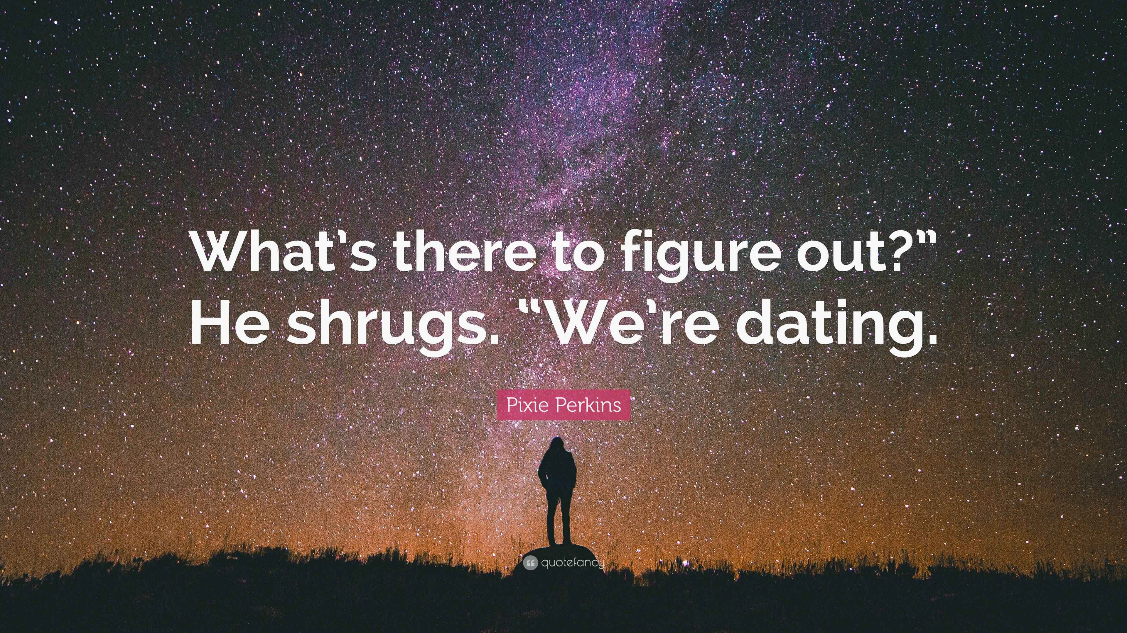 Pixie Perkins Quote: “What’s there to figure out?” He shrugs. “We’re ...