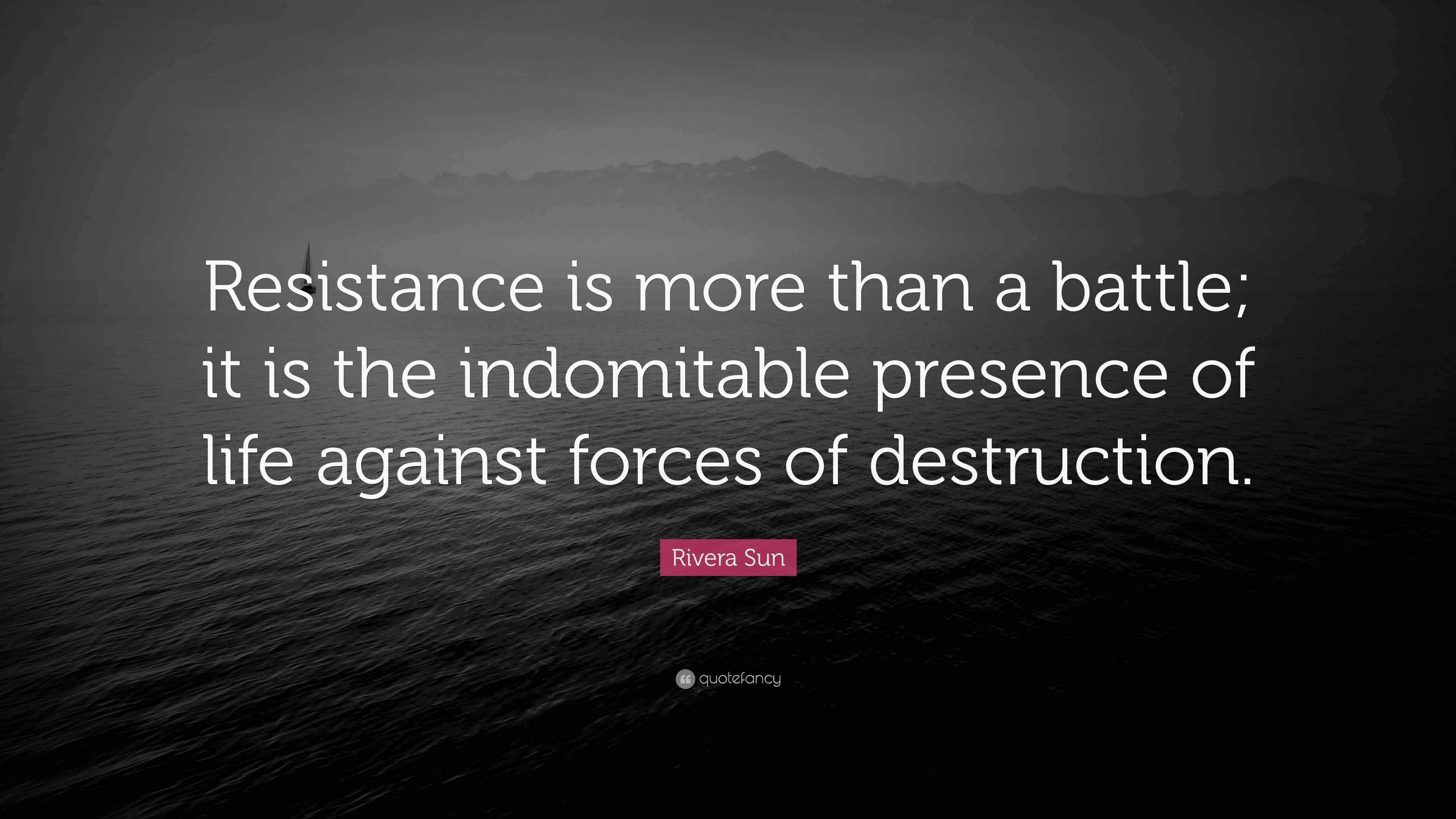 Rivera Sun Quote: “Resistance is more than a battle; it is the ...