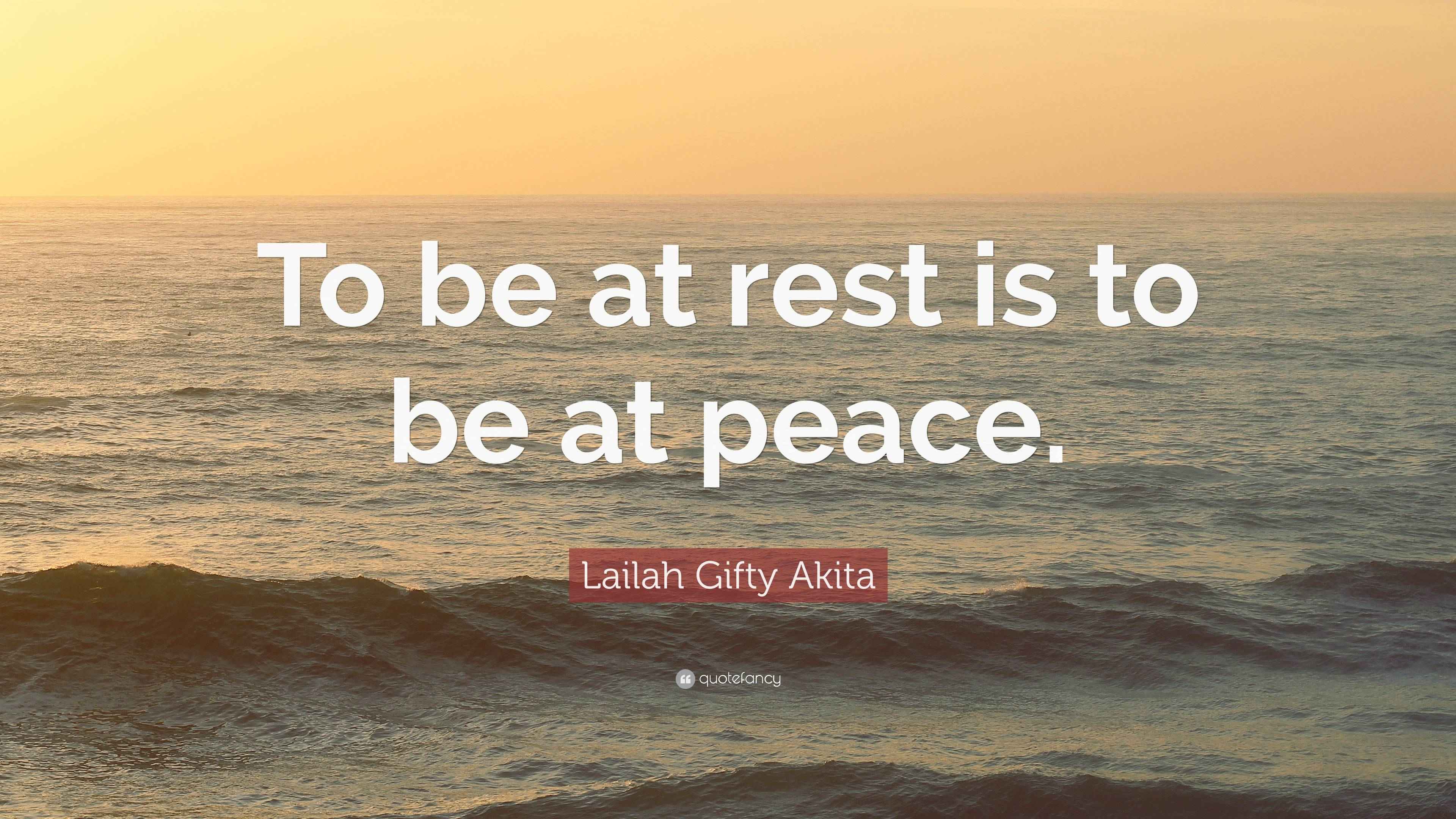 Lailah Gifty Akita Quote: “To be at rest is to be at peace.”