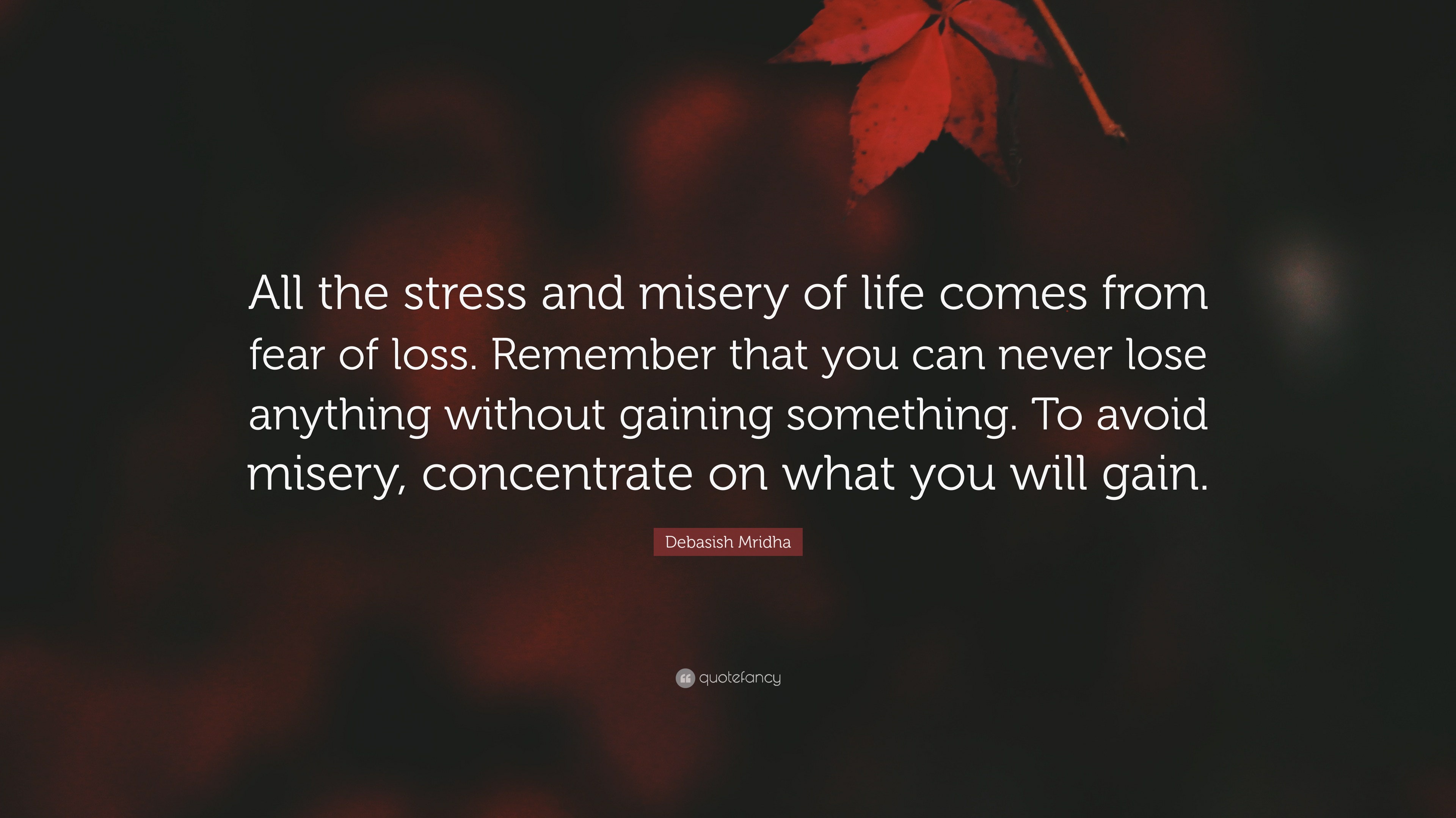 Debasish Mridha Quote: “All the stress and misery of life comes from ...