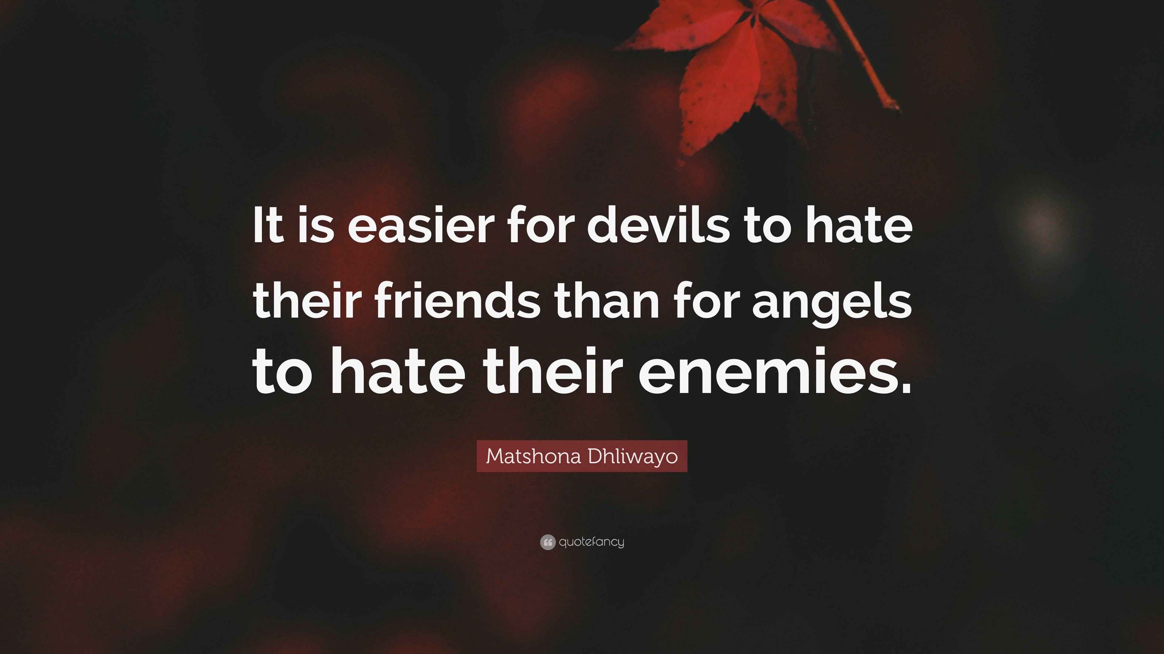 Matshona Dhliwayo Quote: “It is easier for devils to hate their friends ...