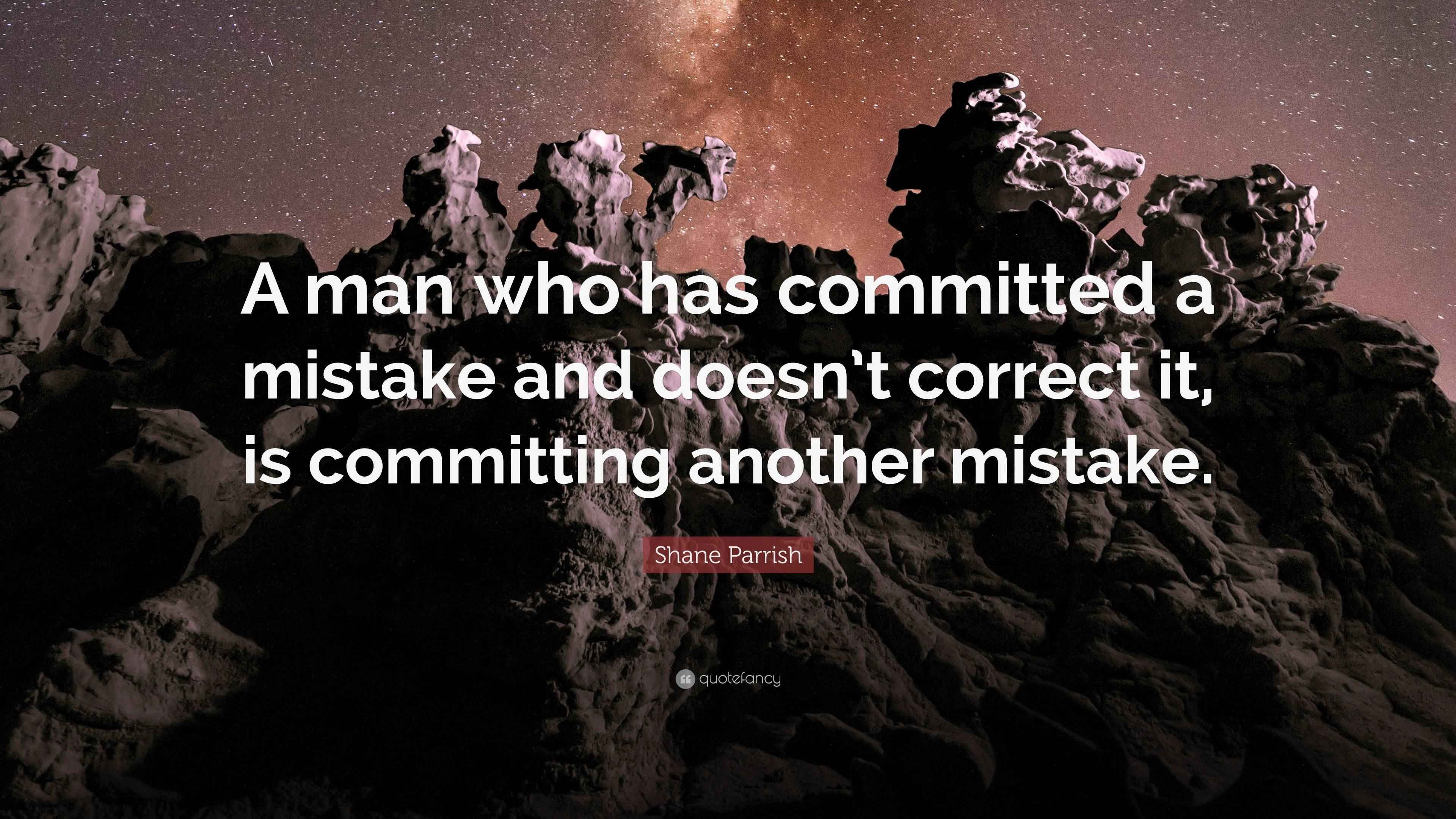 Shane Parrish Quote: “A man who has committed a mistake and doesn’t ...