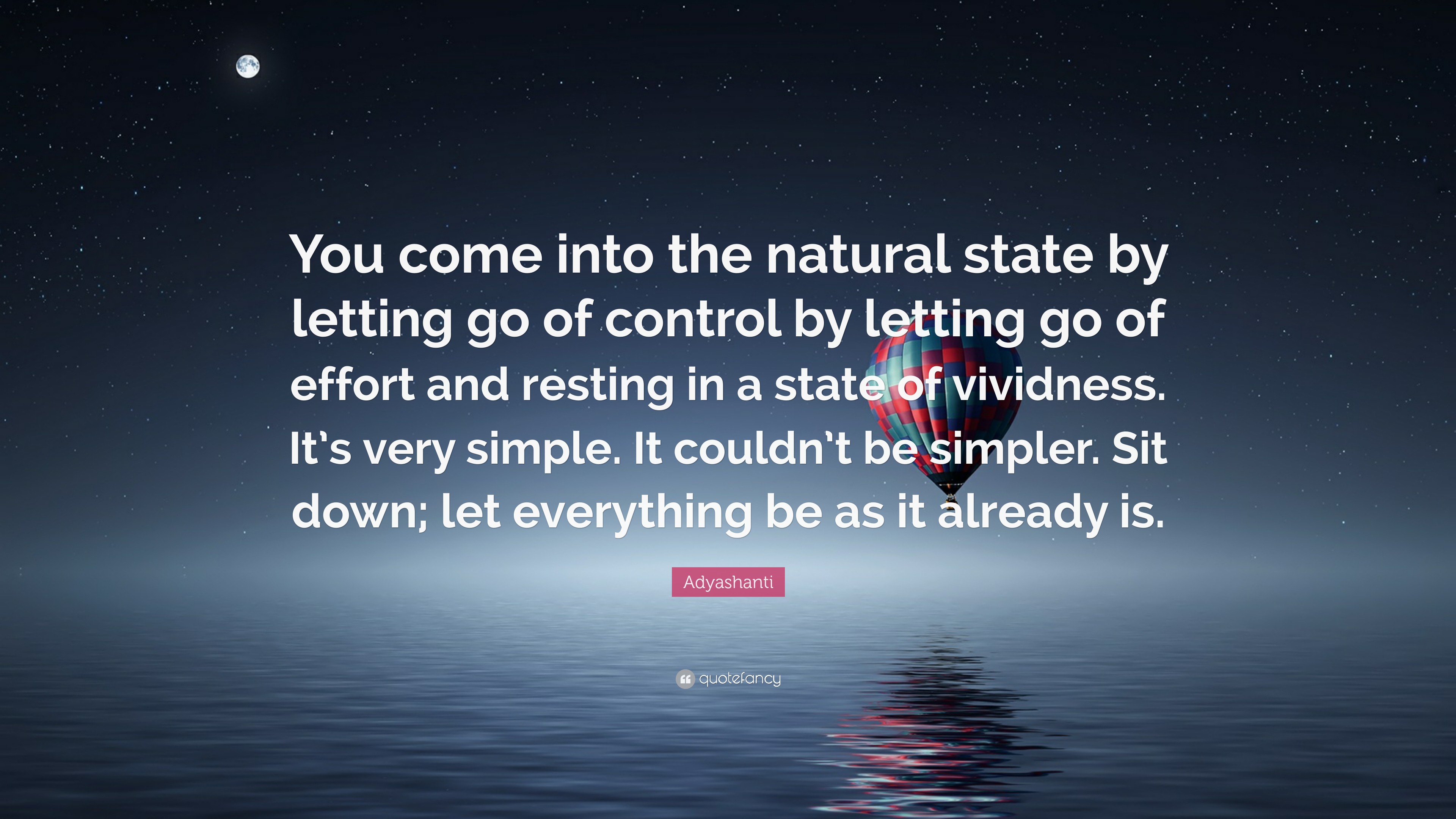 Adyashanti Quote: “You come into the natural state by letting go of ...