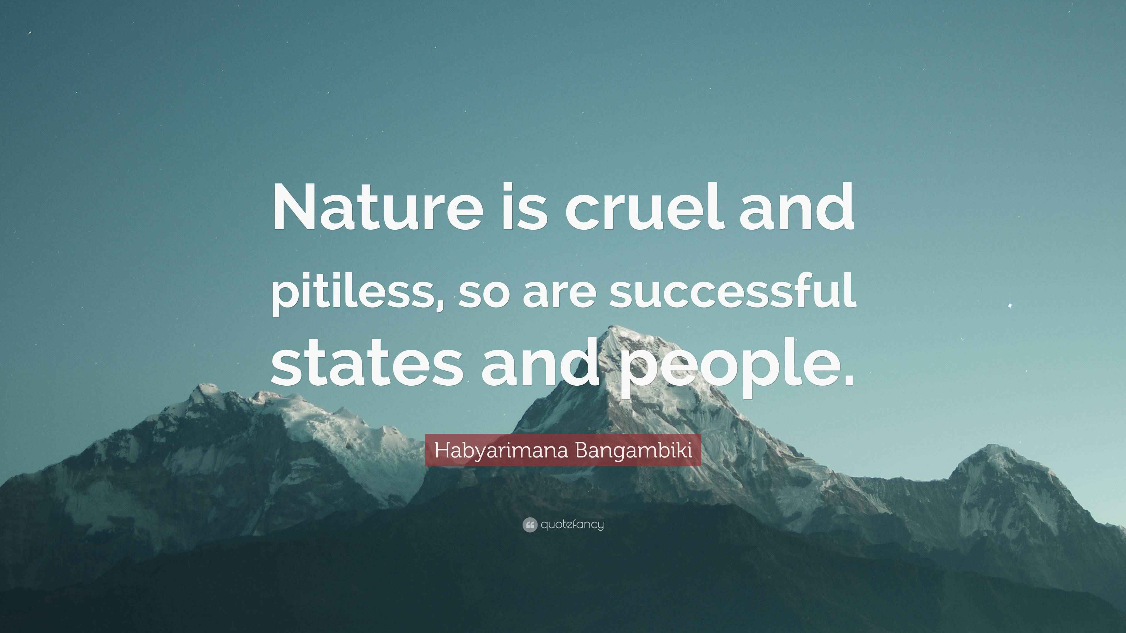 Habyarimana Bangambiki Quote: “Nature is cruel and pitiless, so are ...