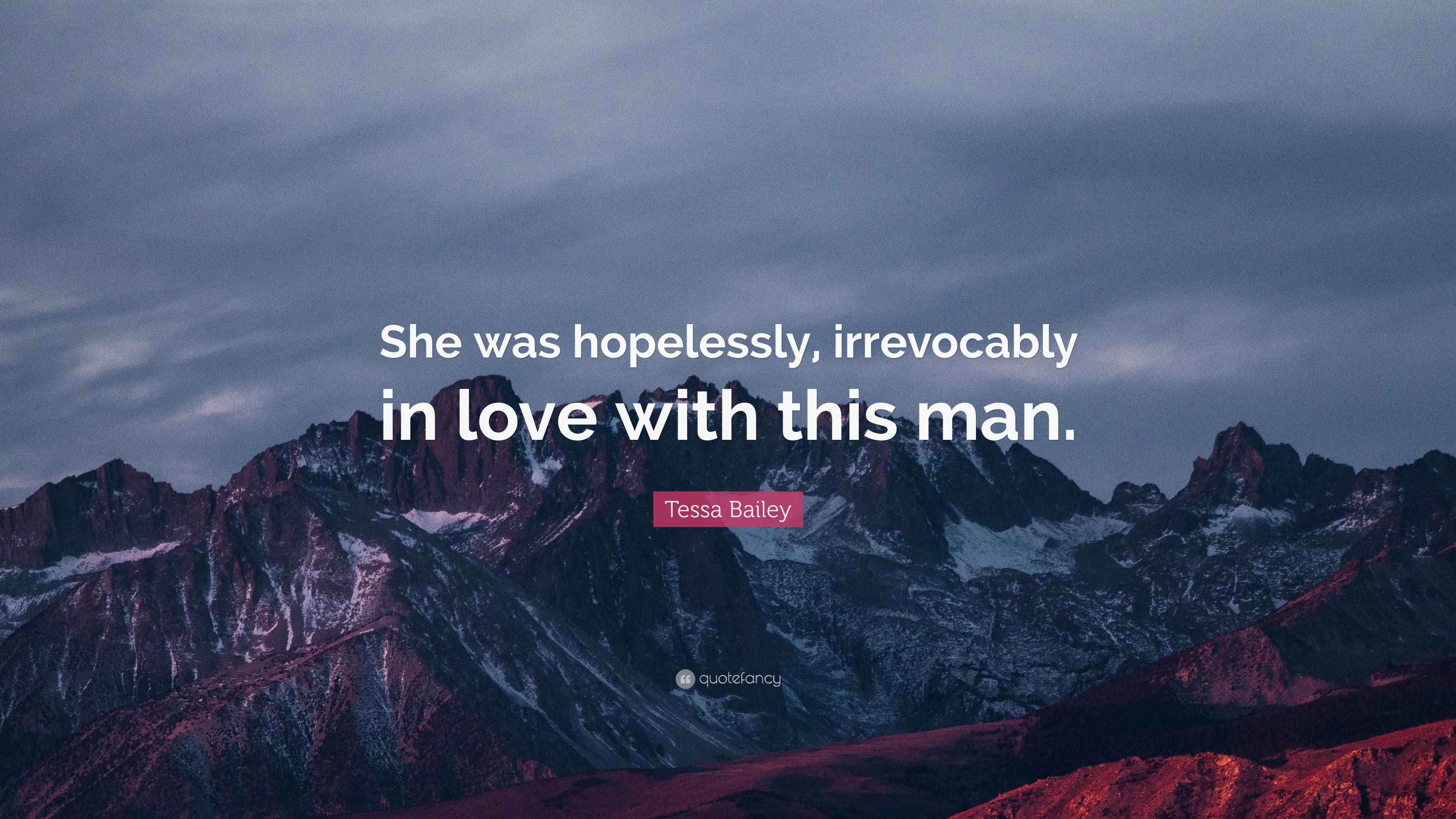 Tessa Bailey Quote: “She was hopelessly, irrevocably in love with this ...