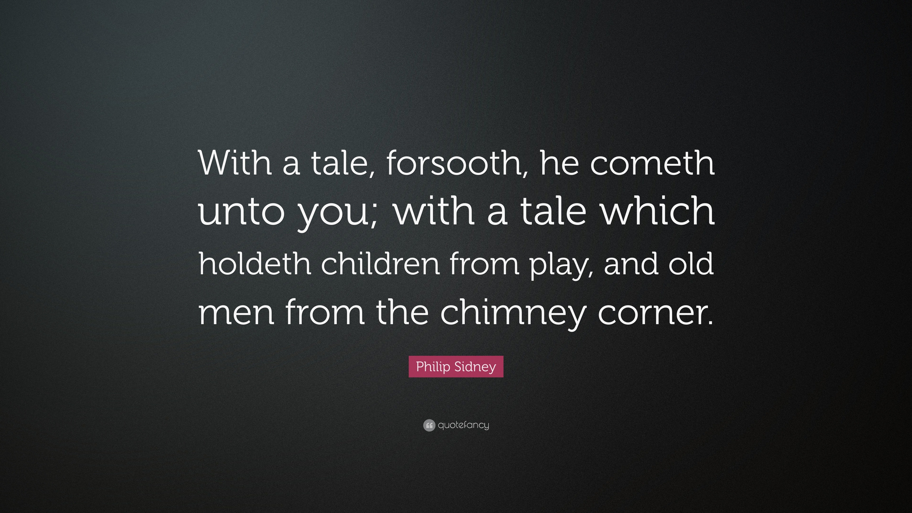 Philip Sidney Quote: “With a tale, forsooth, he cometh unto you; with a ...