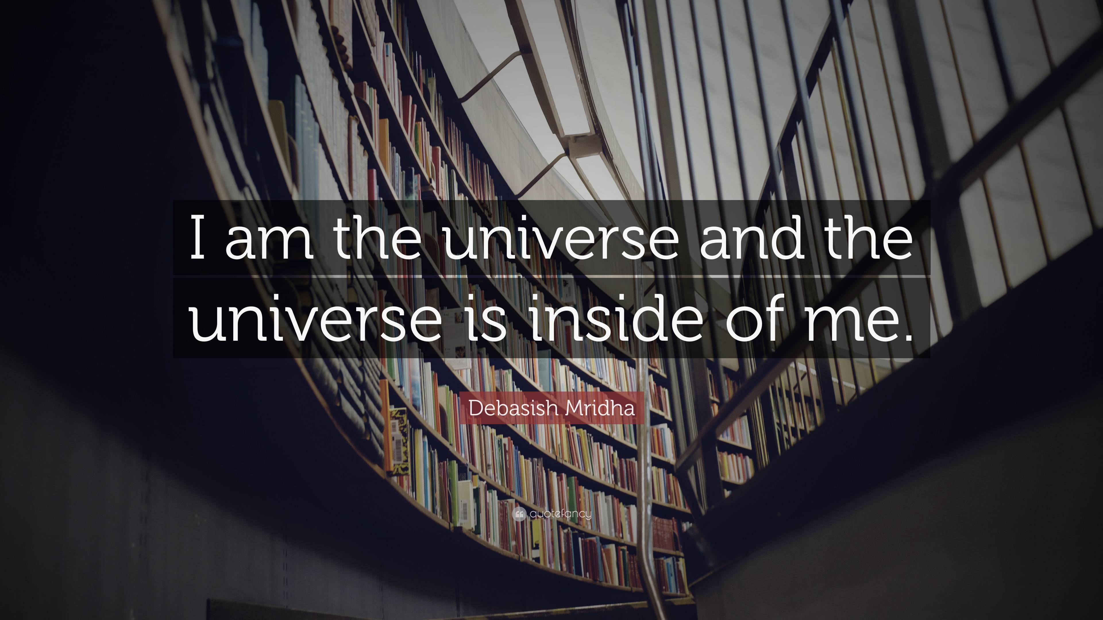 Debasish Mridha Quote: “I am the universe and the universe is inside of ...