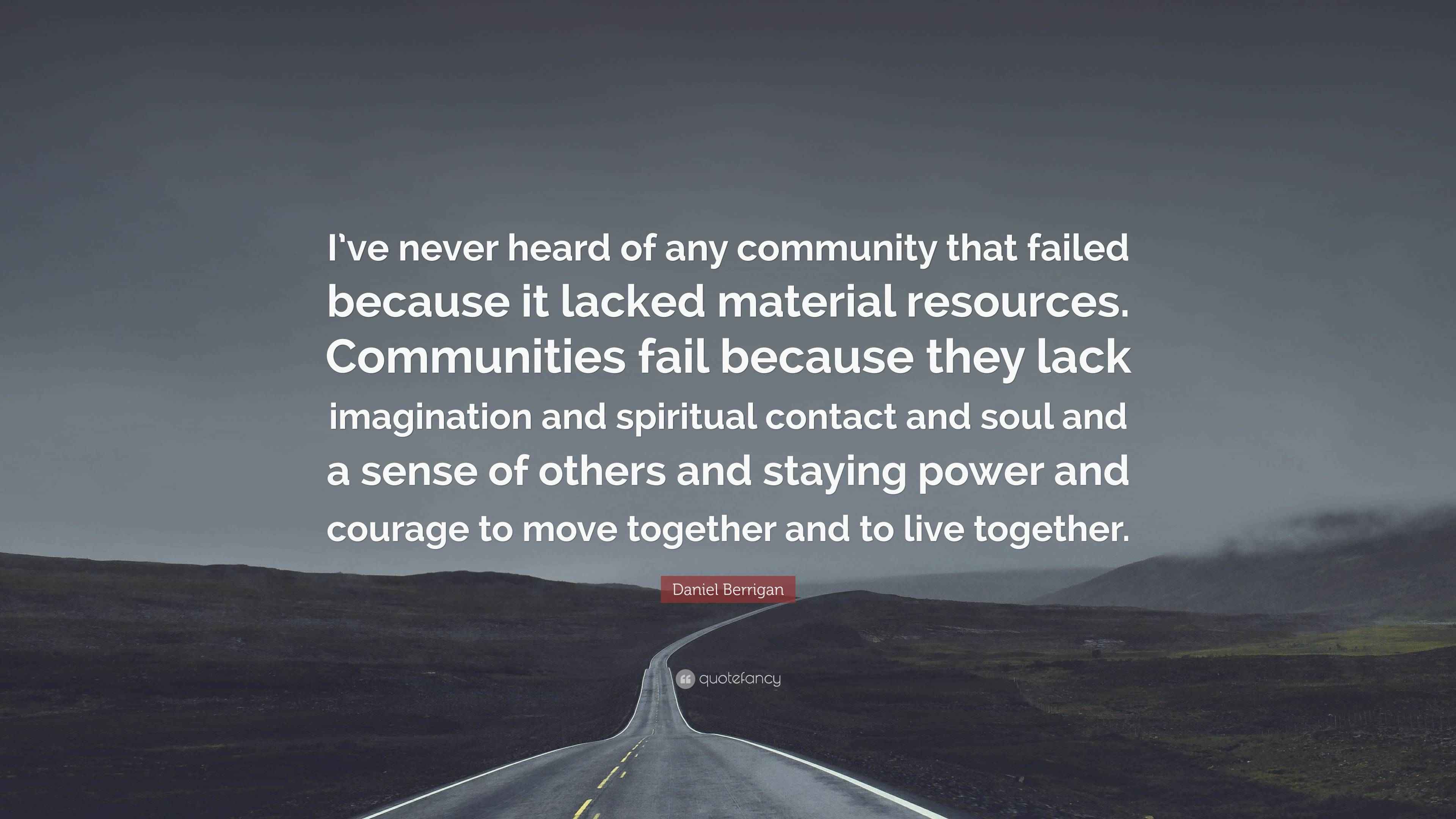 Daniel Berrigan Quote: “I’ve never heard of any community that failed ...