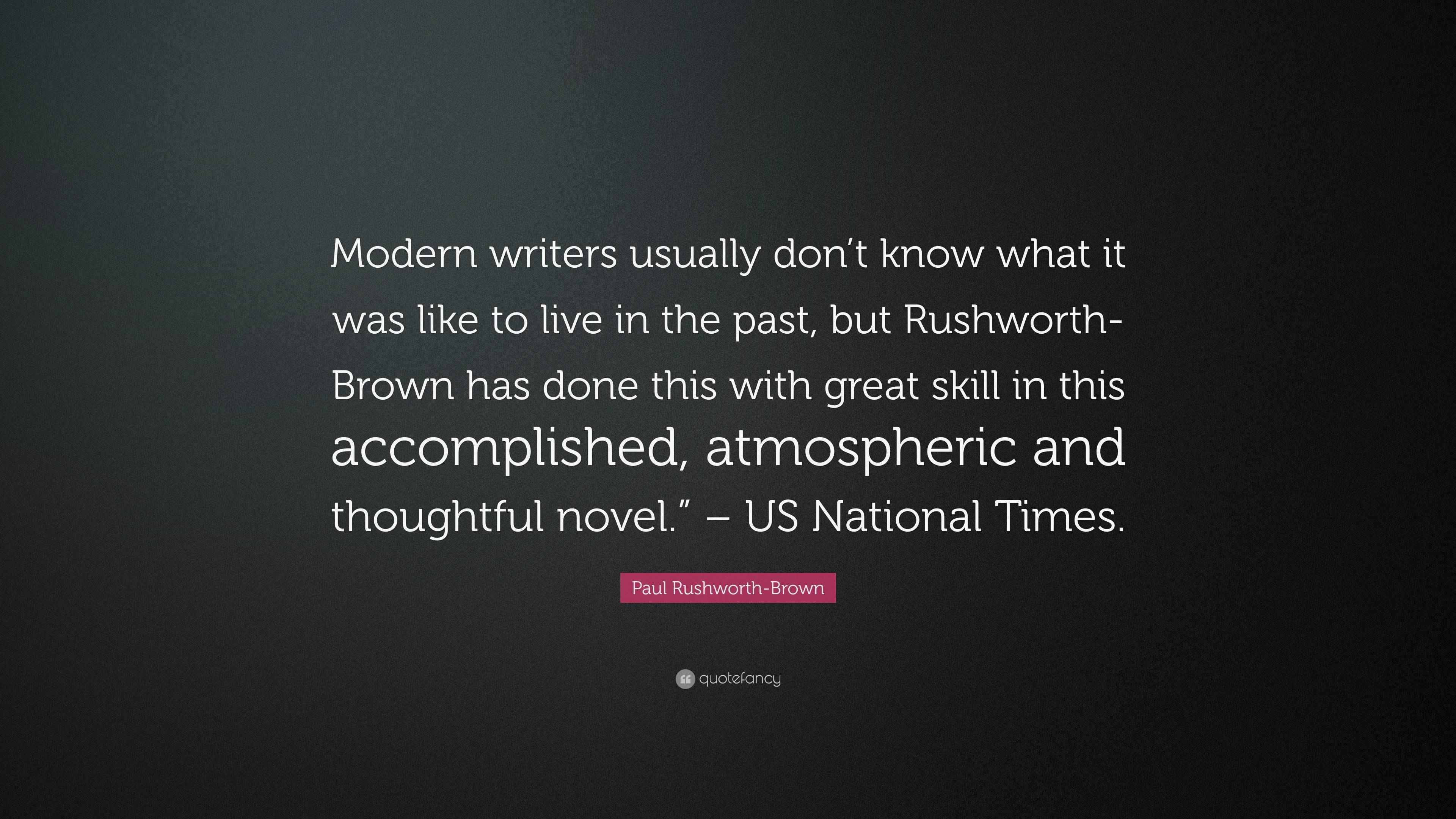 Paul Rushworth-Brown Quote: “Modern writers usually don’t know what it ...