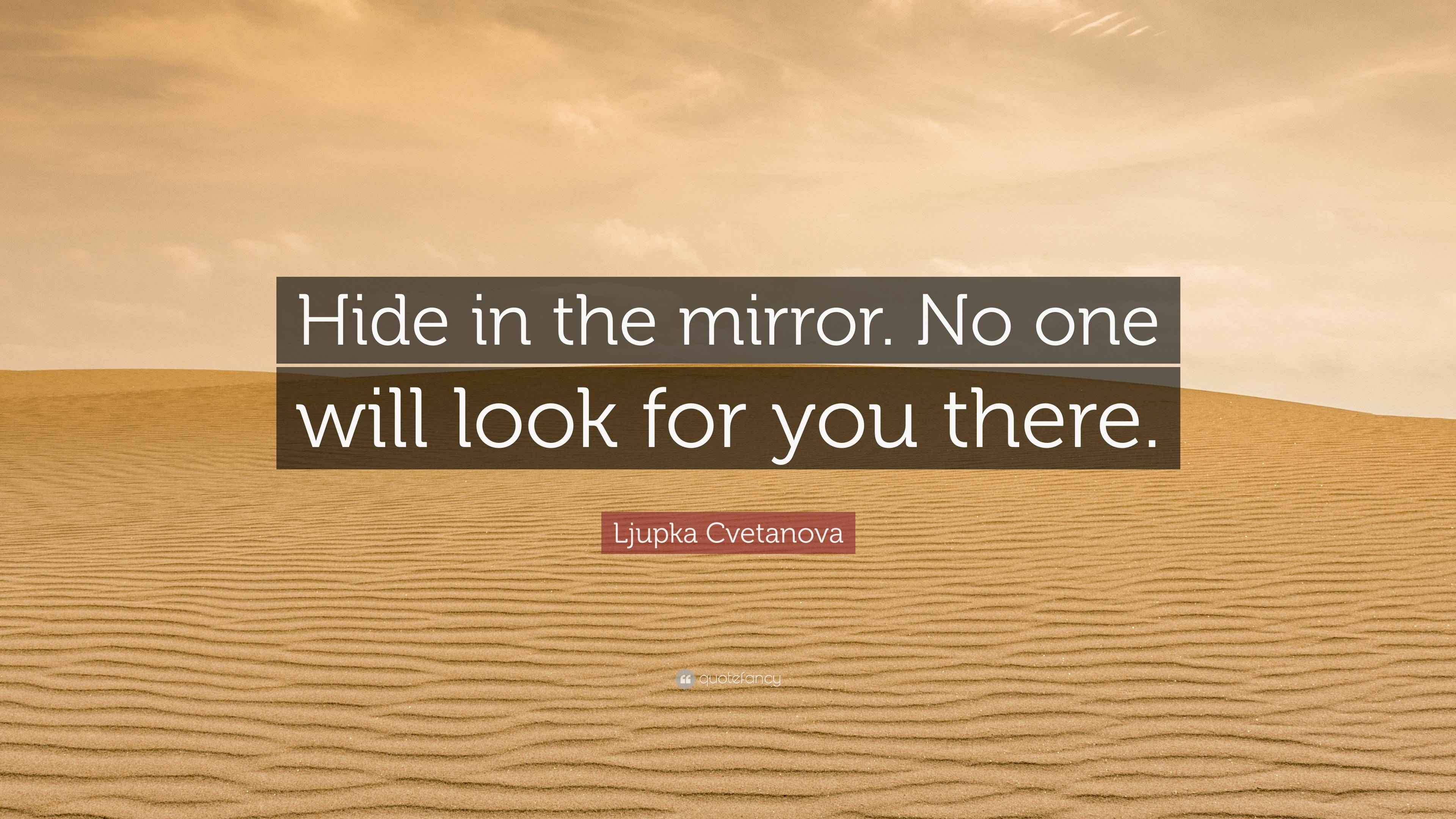 Ljupka Cvetanova Quote: “Hide in the mirror. No one will look for you ...