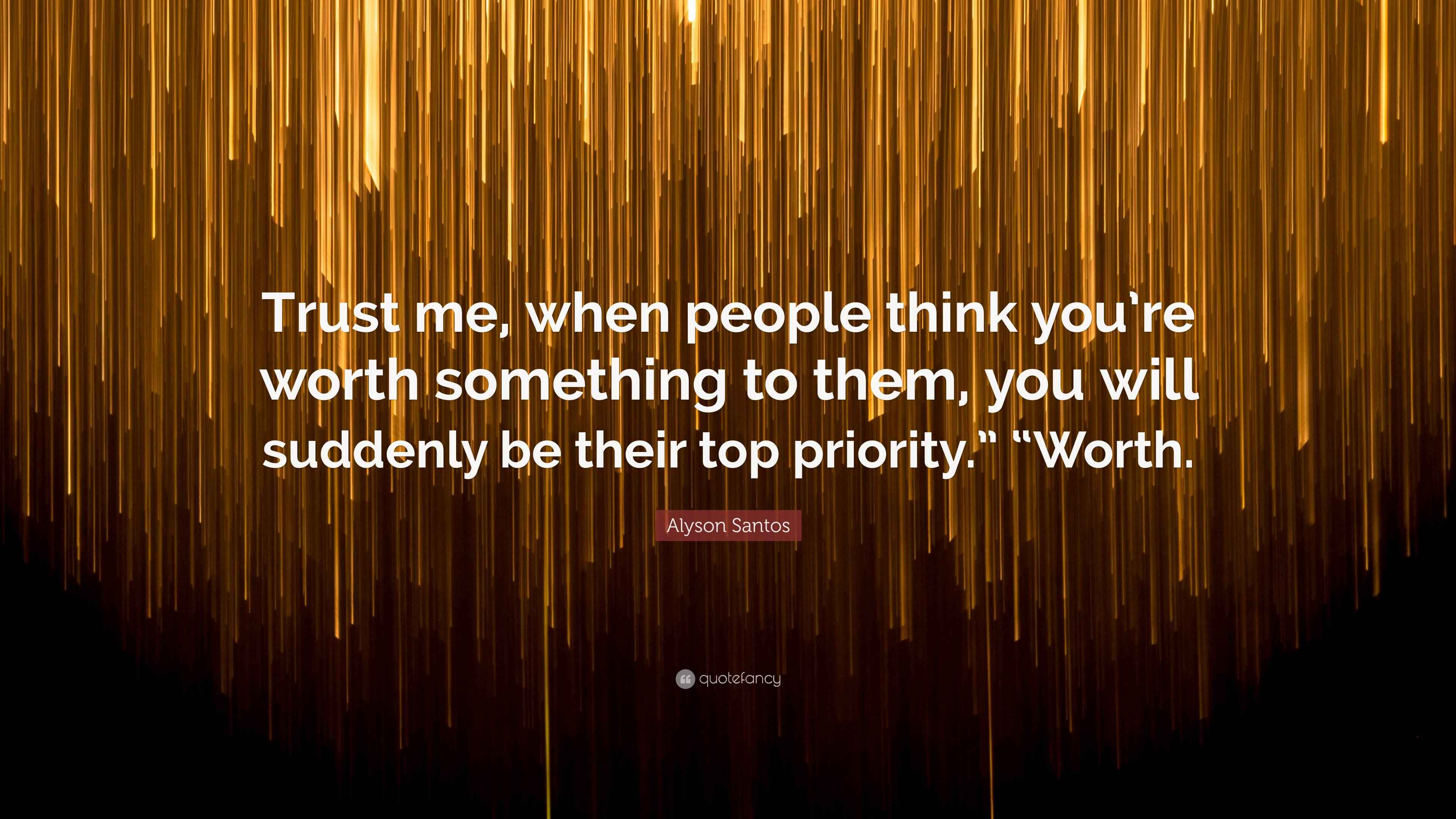 Alyson Santos Quote: “Trust me, when people think you’re worth ...