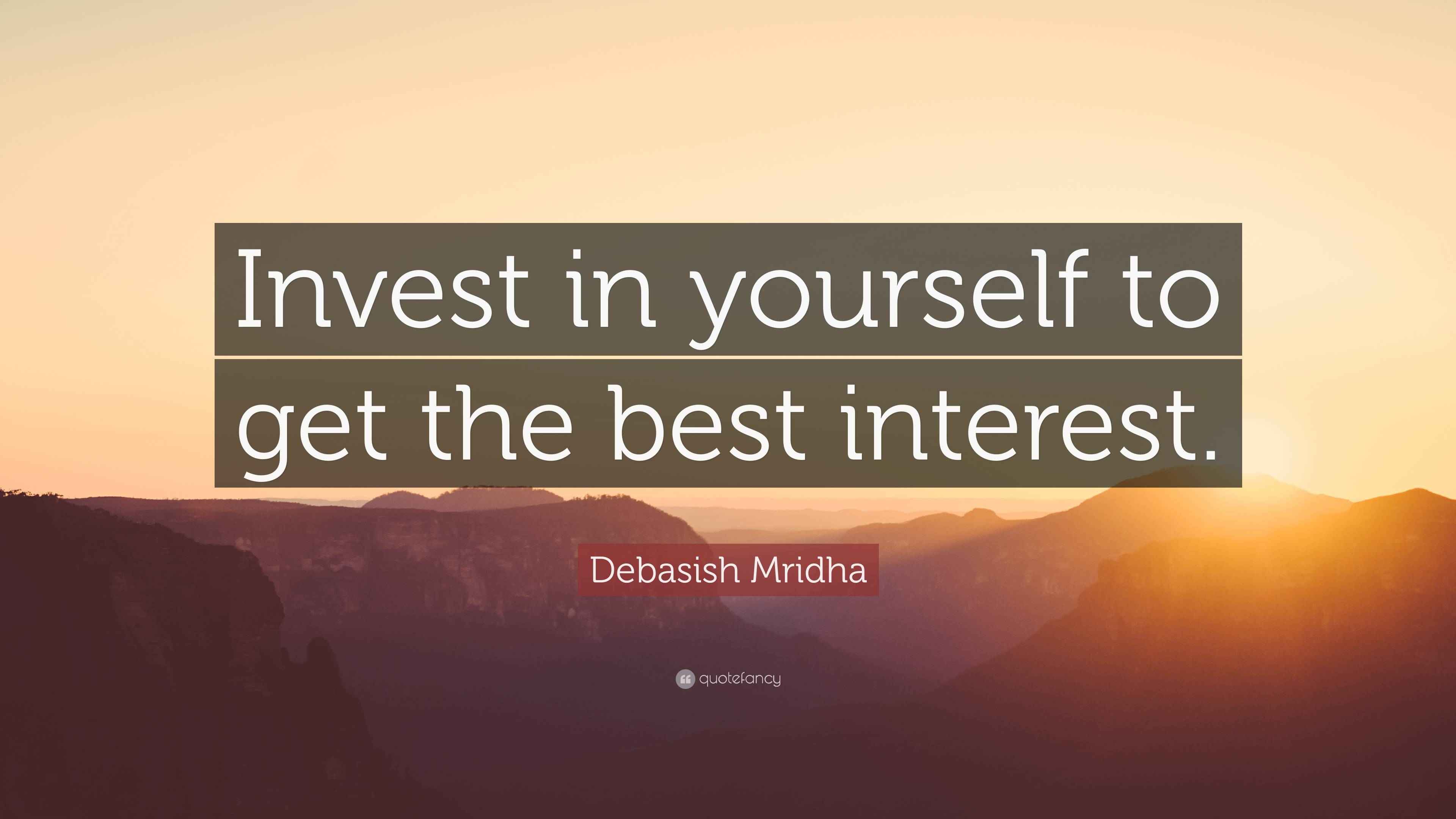 Debasish Mridha Quote: “Invest in yourself to get the best interest.”