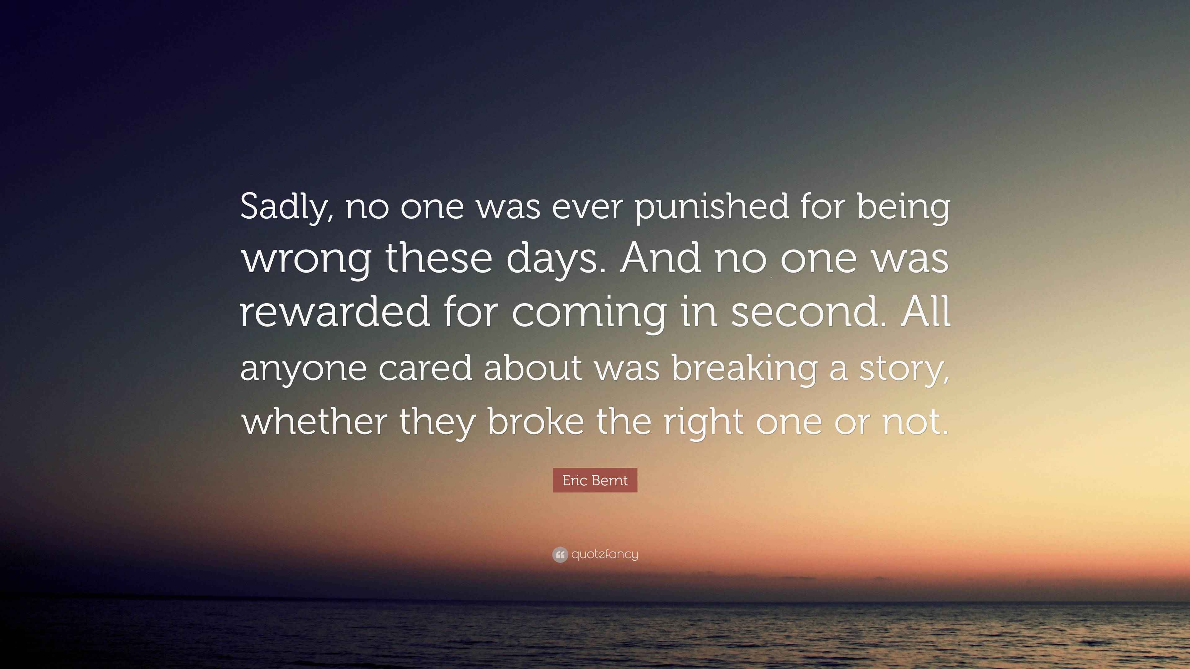 Eric Bernt Quote: “Sadly, no one was ever punished for being wrong ...