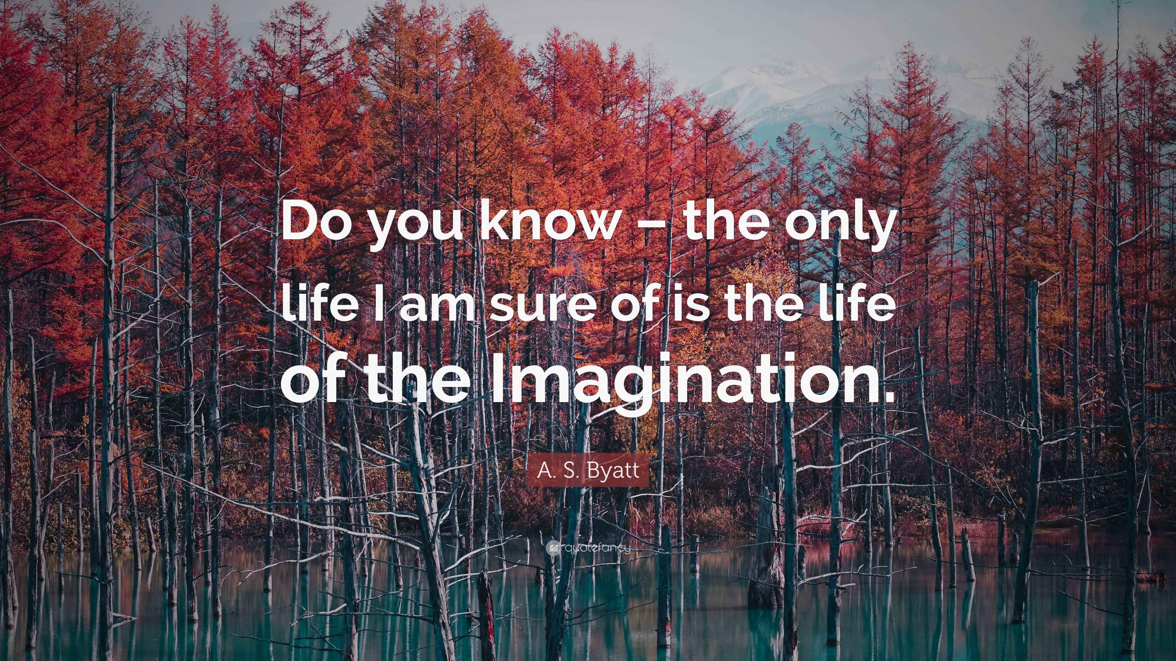 A. S. Byatt Quote: “Do you know – the only life I am sure of is the ...