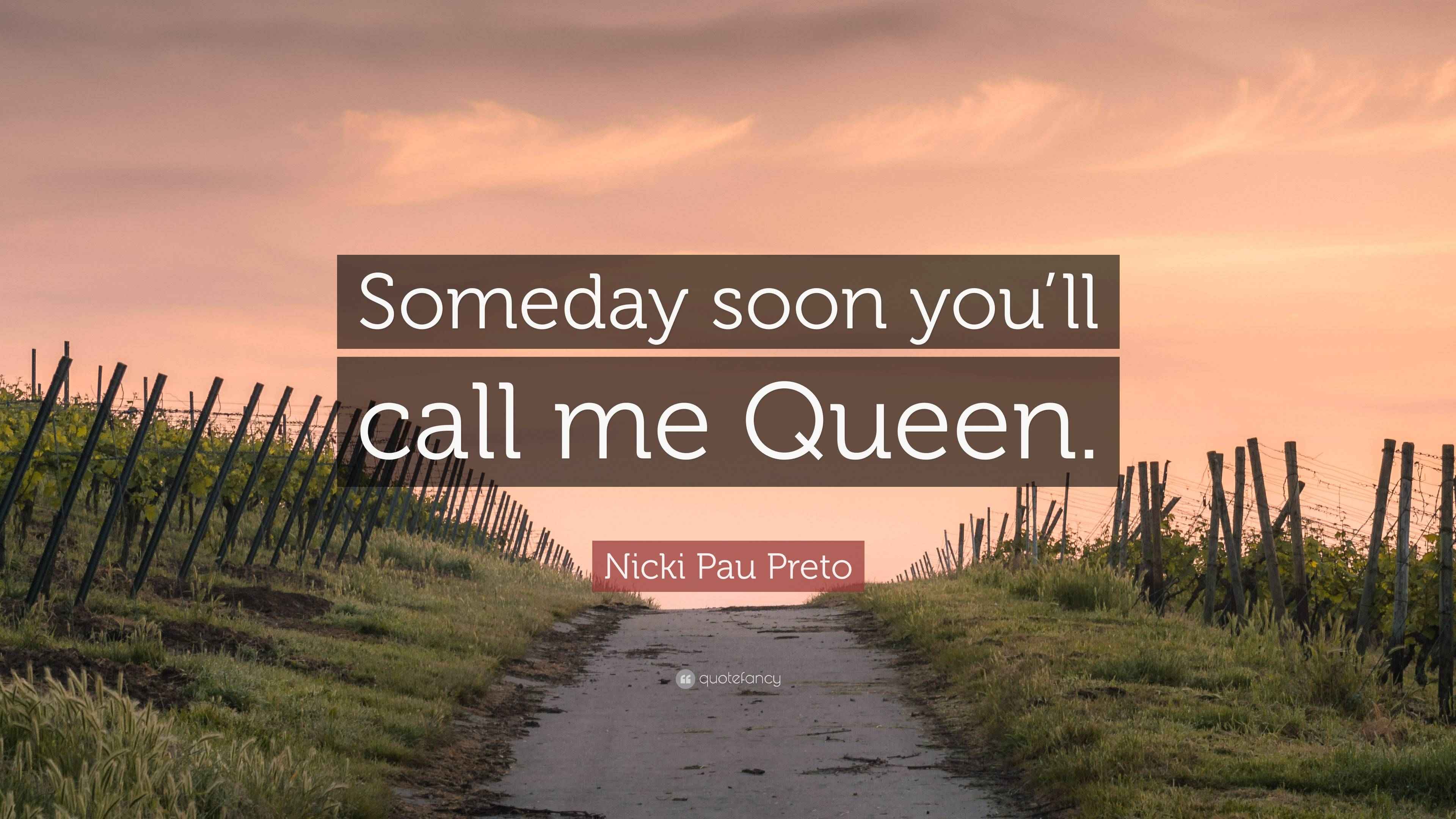 Nicki Pau Preto Quote: “Someday soon you’ll call me Queen.”