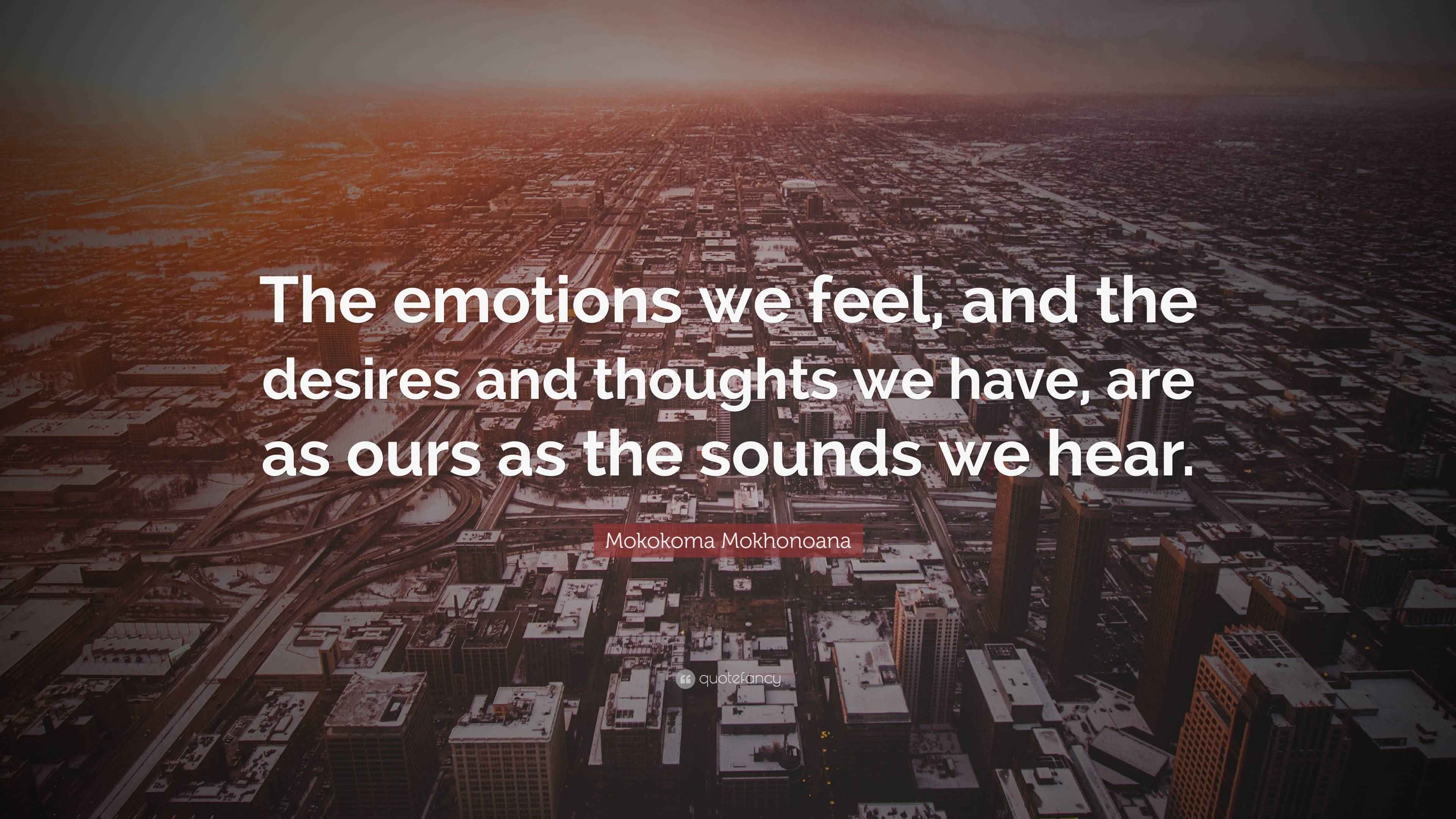 Mokokoma Mokhonoana Quote: “The emotions we feel, and the desires and ...