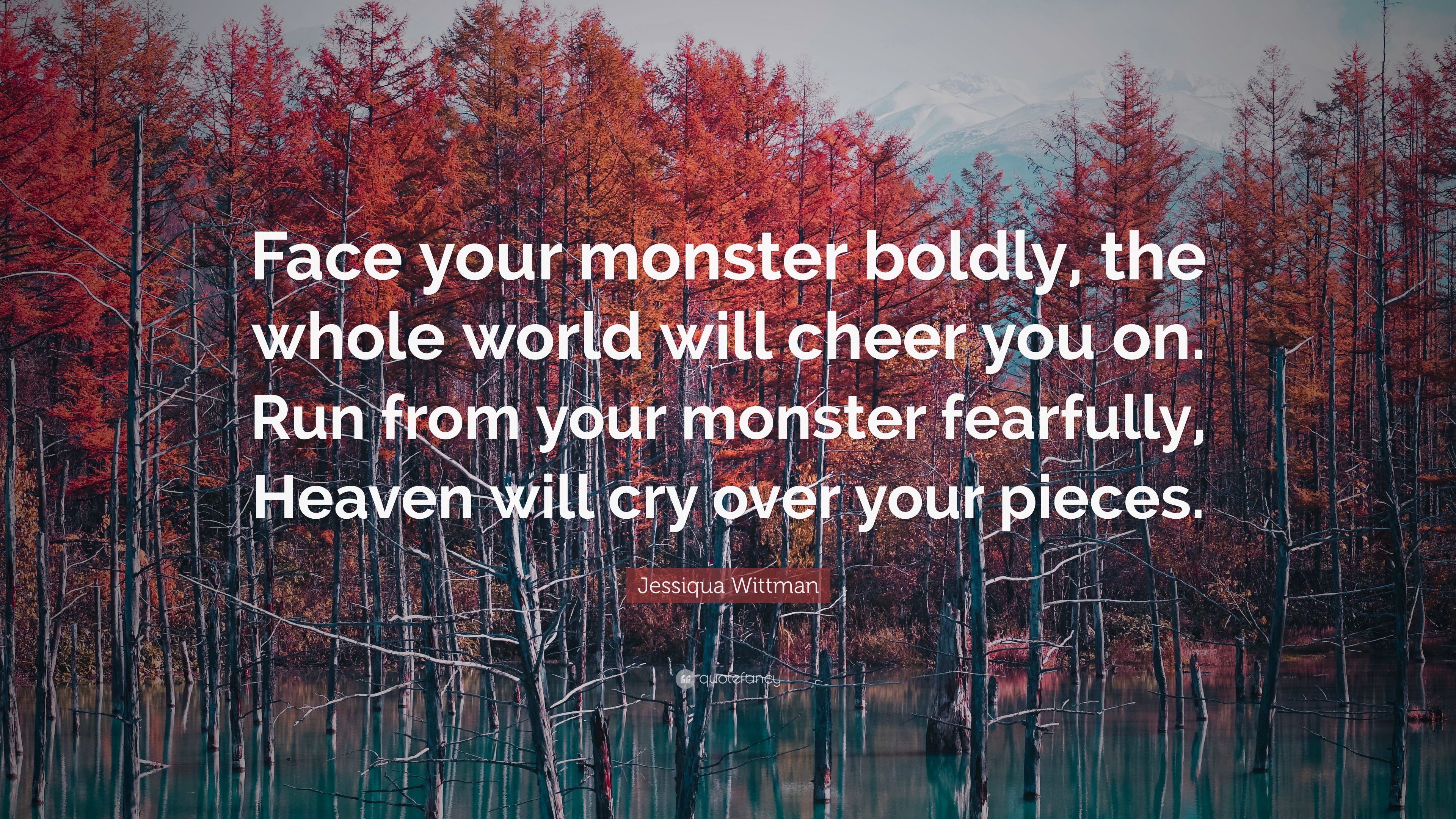 Jessiqua Wittman Quote: “Face your monster boldly, the whole world will ...