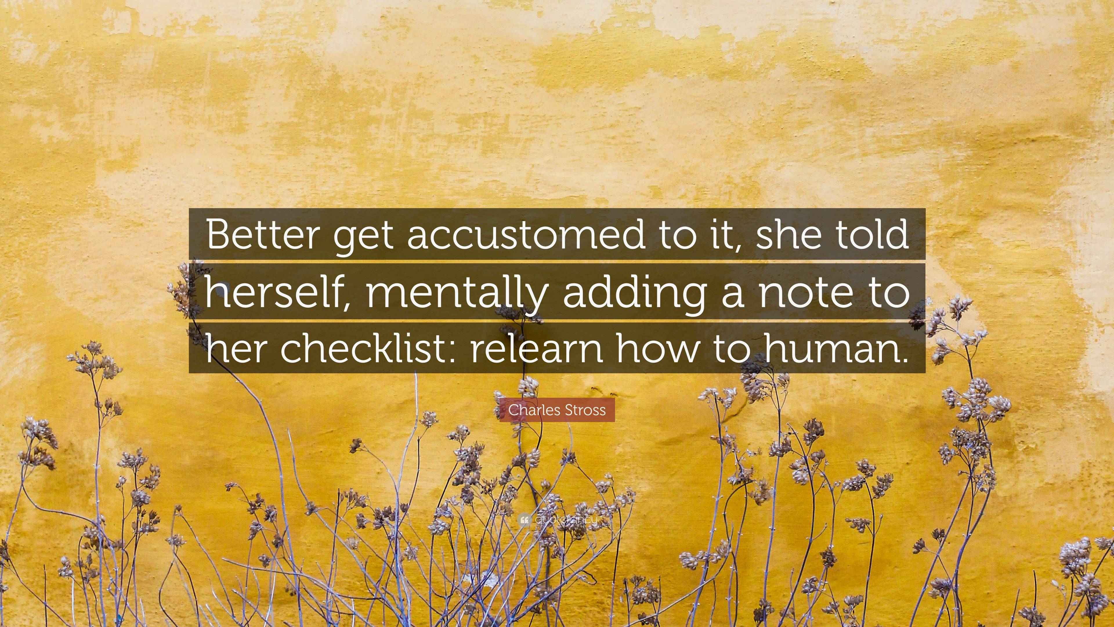 Charles Stross Quote: “Better get accustomed to it, she told herself ...