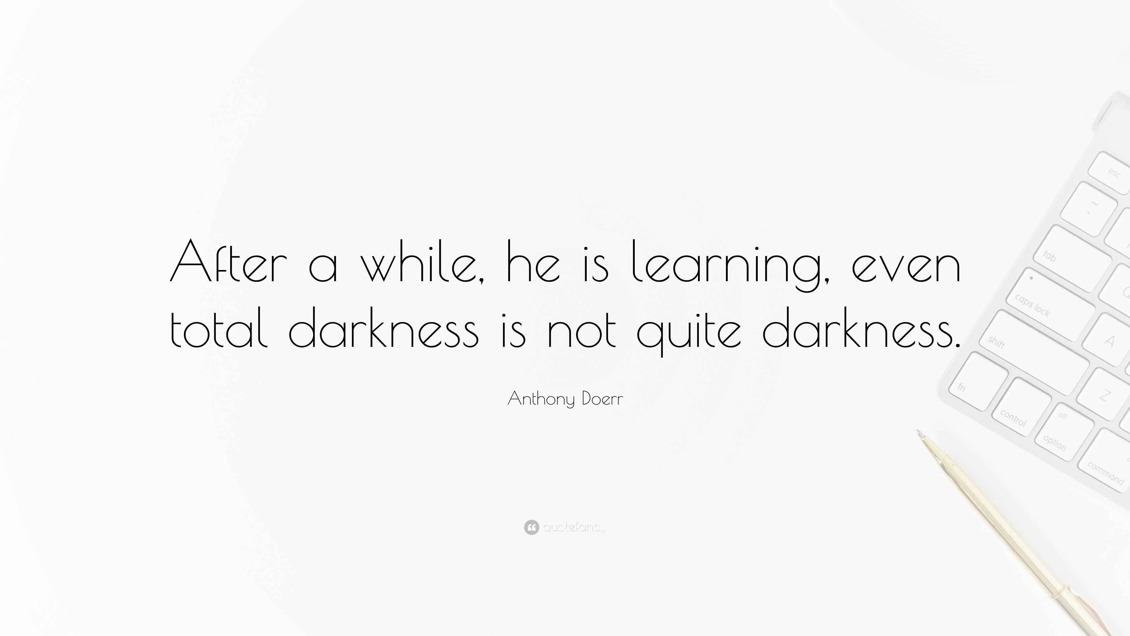 Anthony Doerr Quote: “After a while, he is learning, even total ...