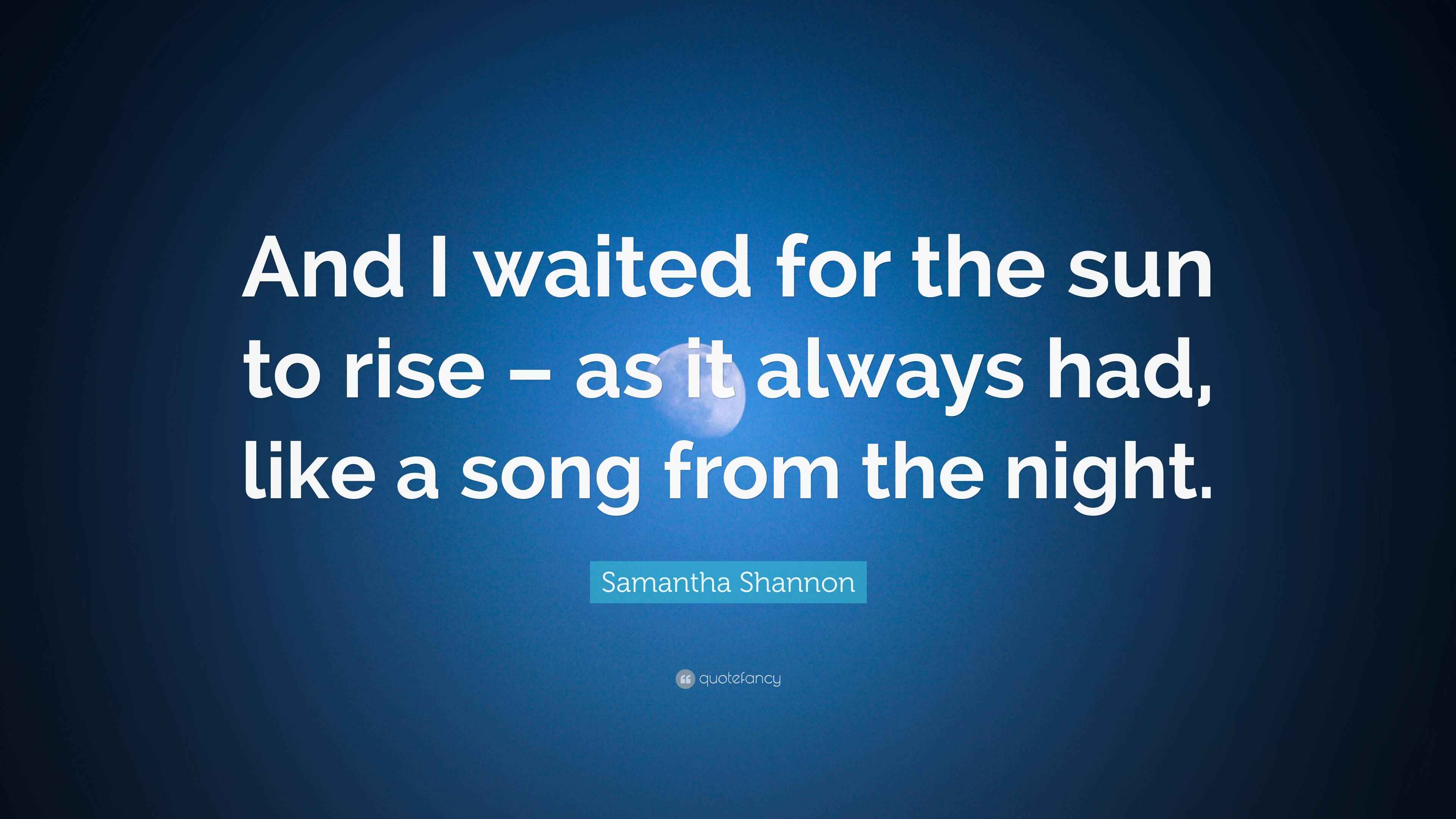 Samantha Shannon Quote: “And I waited for the sun to rise – as it ...