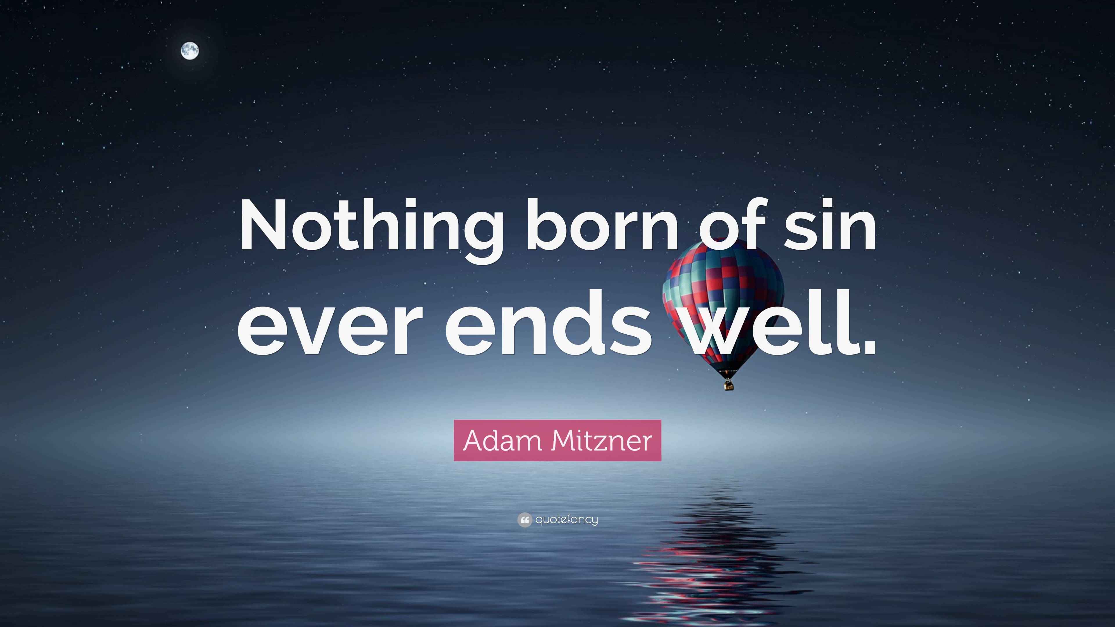 Adam Mitzner Quote: “Nothing born of sin ever ends well.”