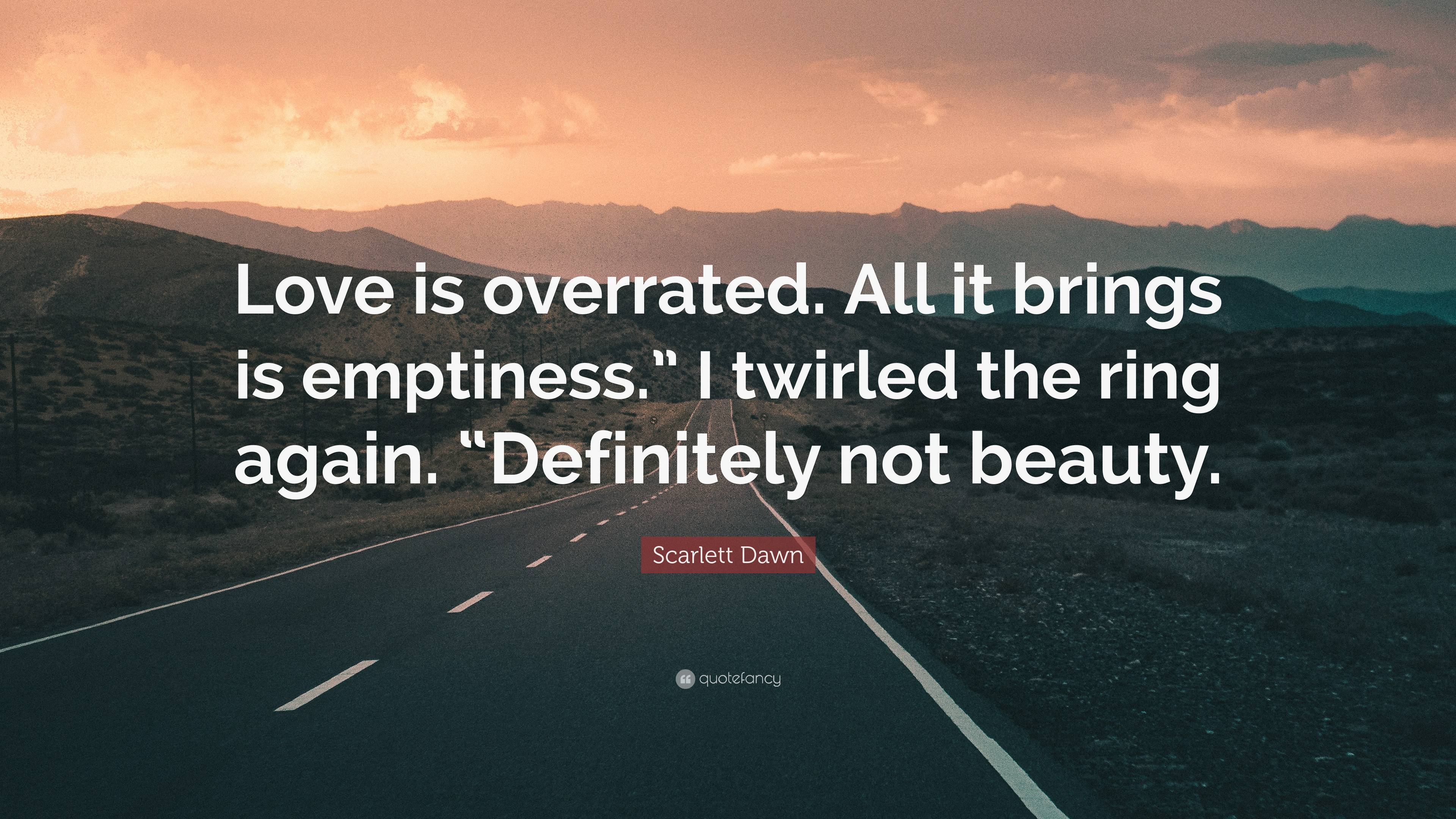 Scarlett Dawn Quote: “Love is overrated. All it brings is emptiness.” I ...