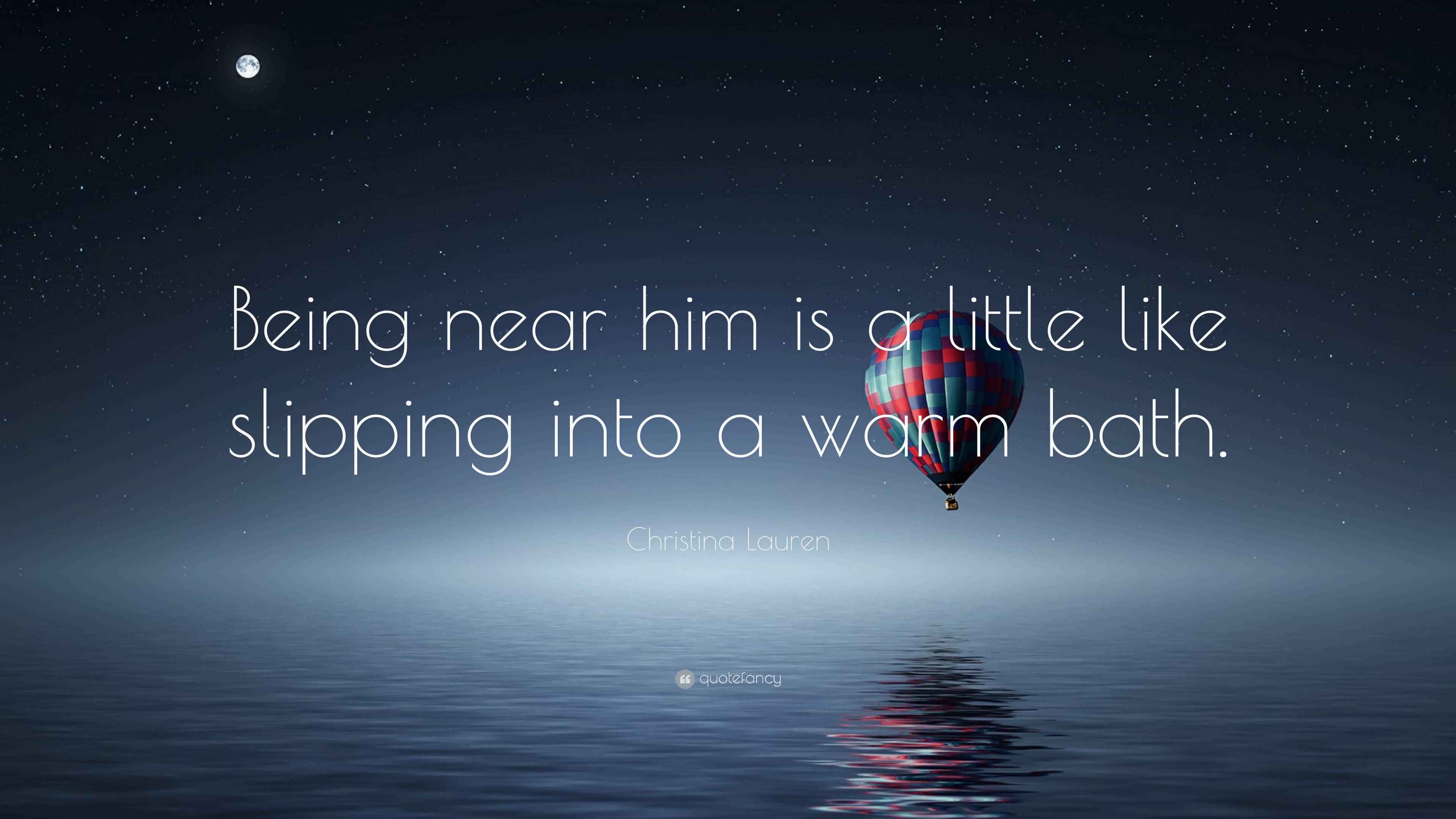 Christina Lauren Quote: “Being near him is a little like slipping into ...