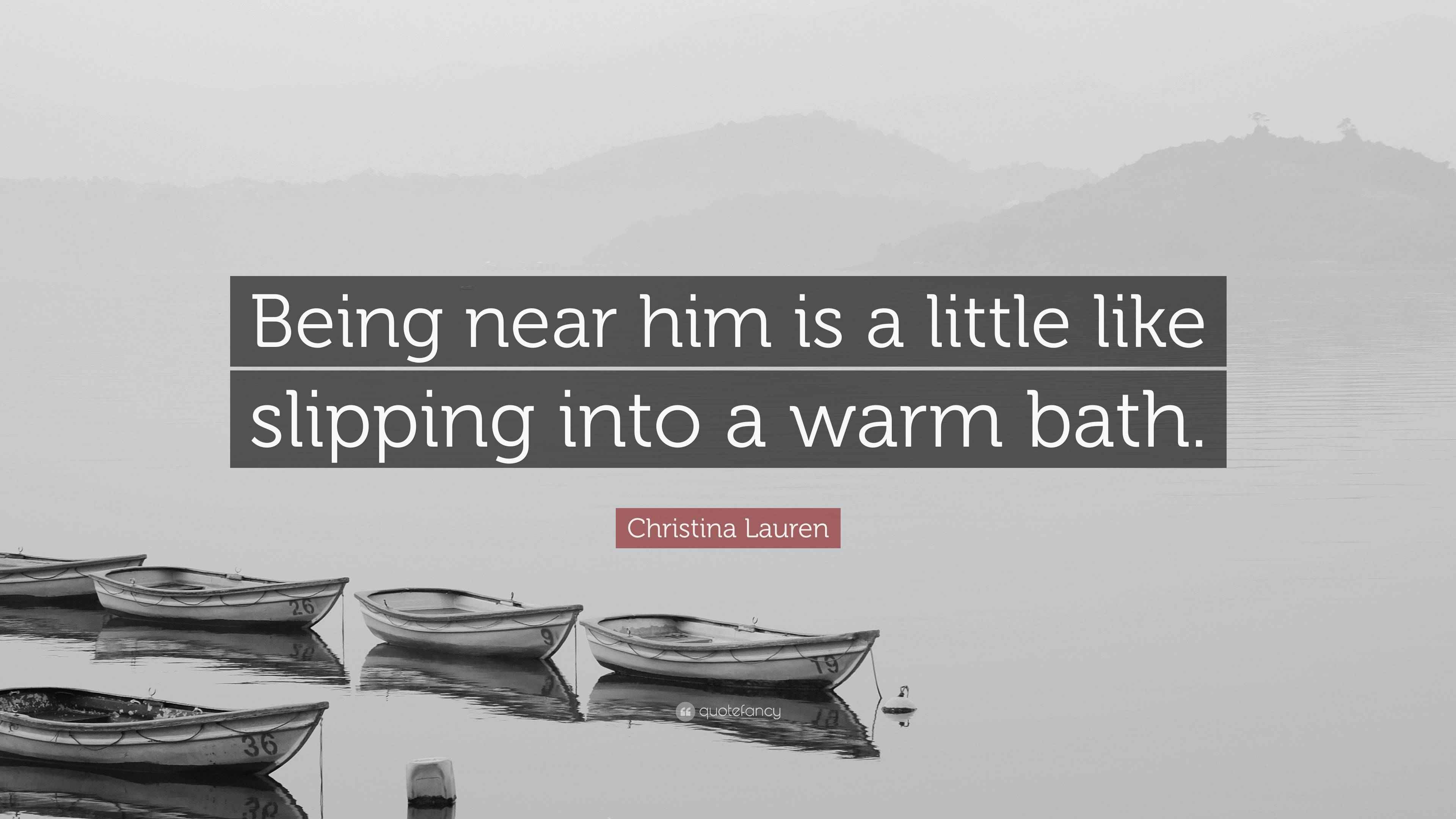 Christina Lauren Quote: “Being near him is a little like slipping into ...