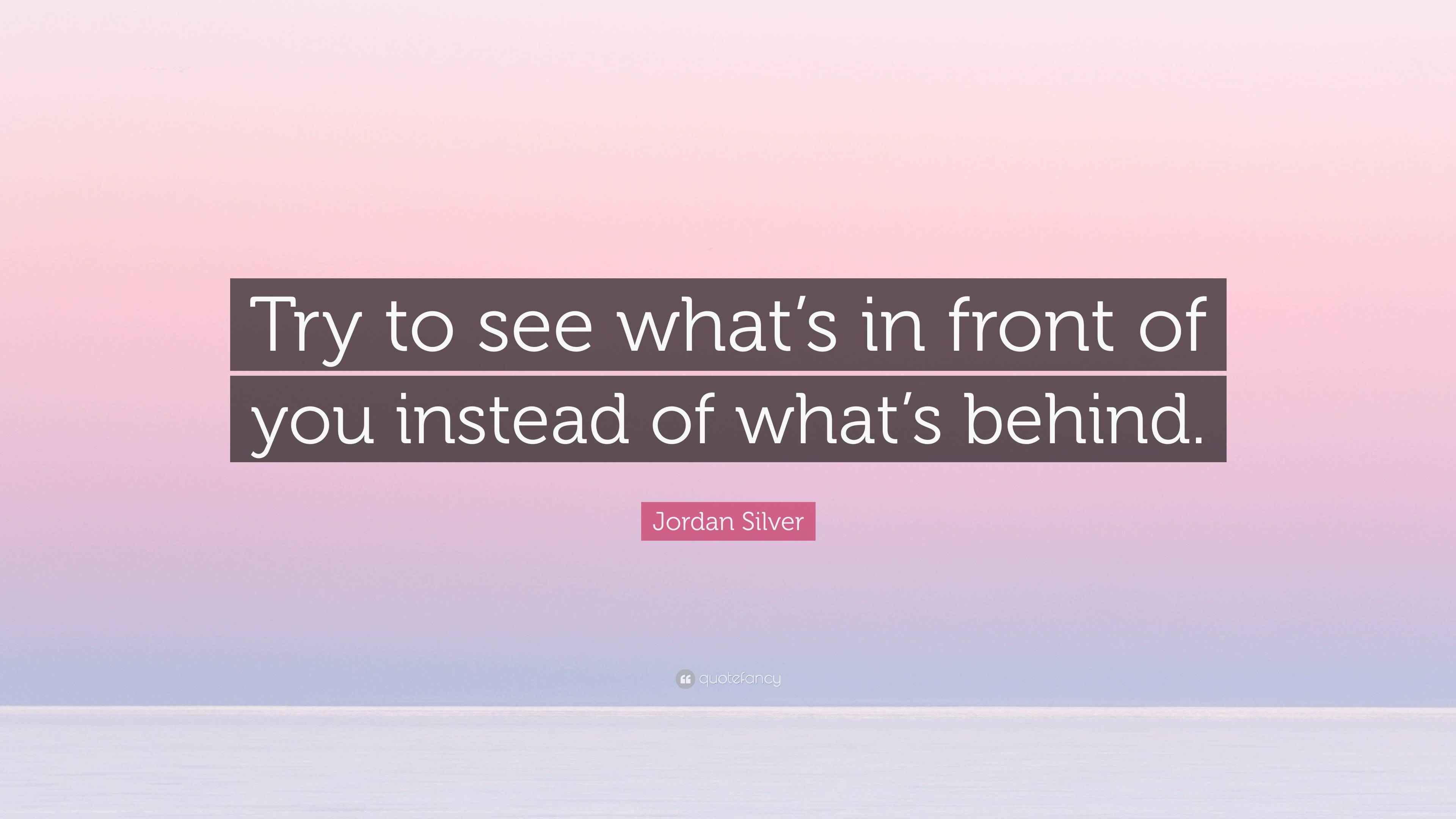 Jordan Silver Quote: “Try to see what’s in front of you instead of what ...