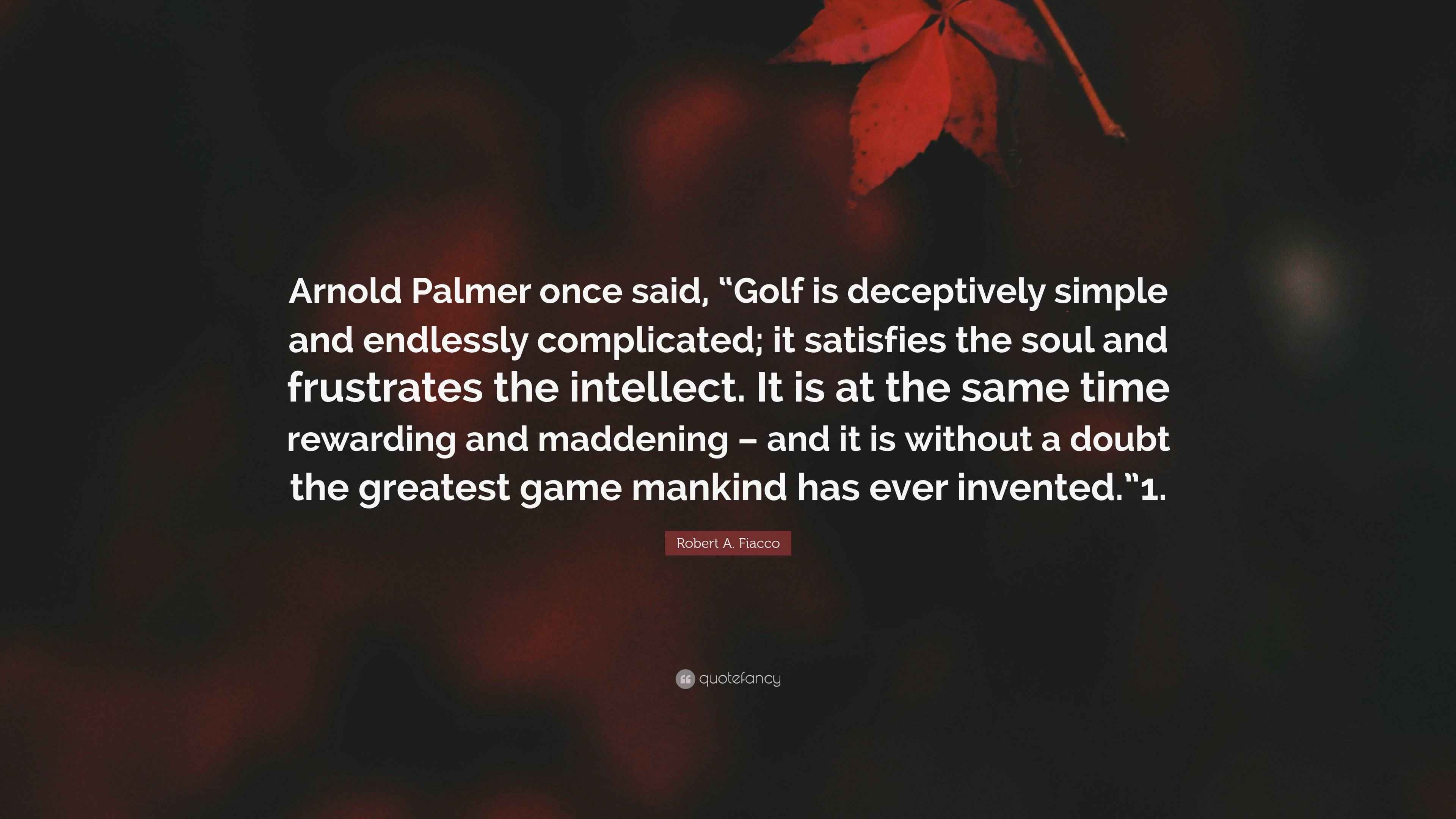 Robert A. Fiacco Quote: “Arnold Palmer once said, “Golf is deceptively ...