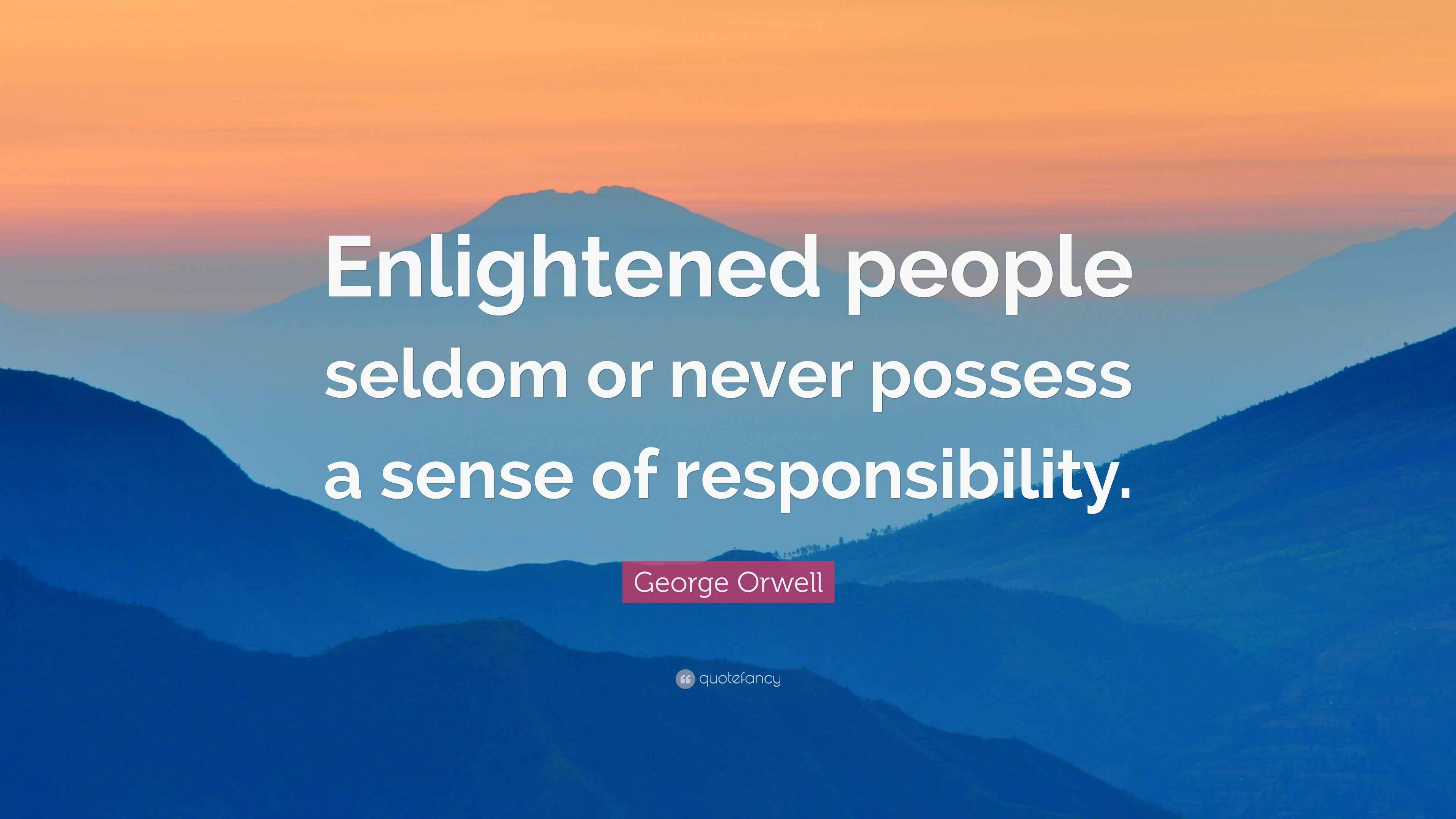 George Orwell Quote: “Enlightened people seldom or never possess a ...