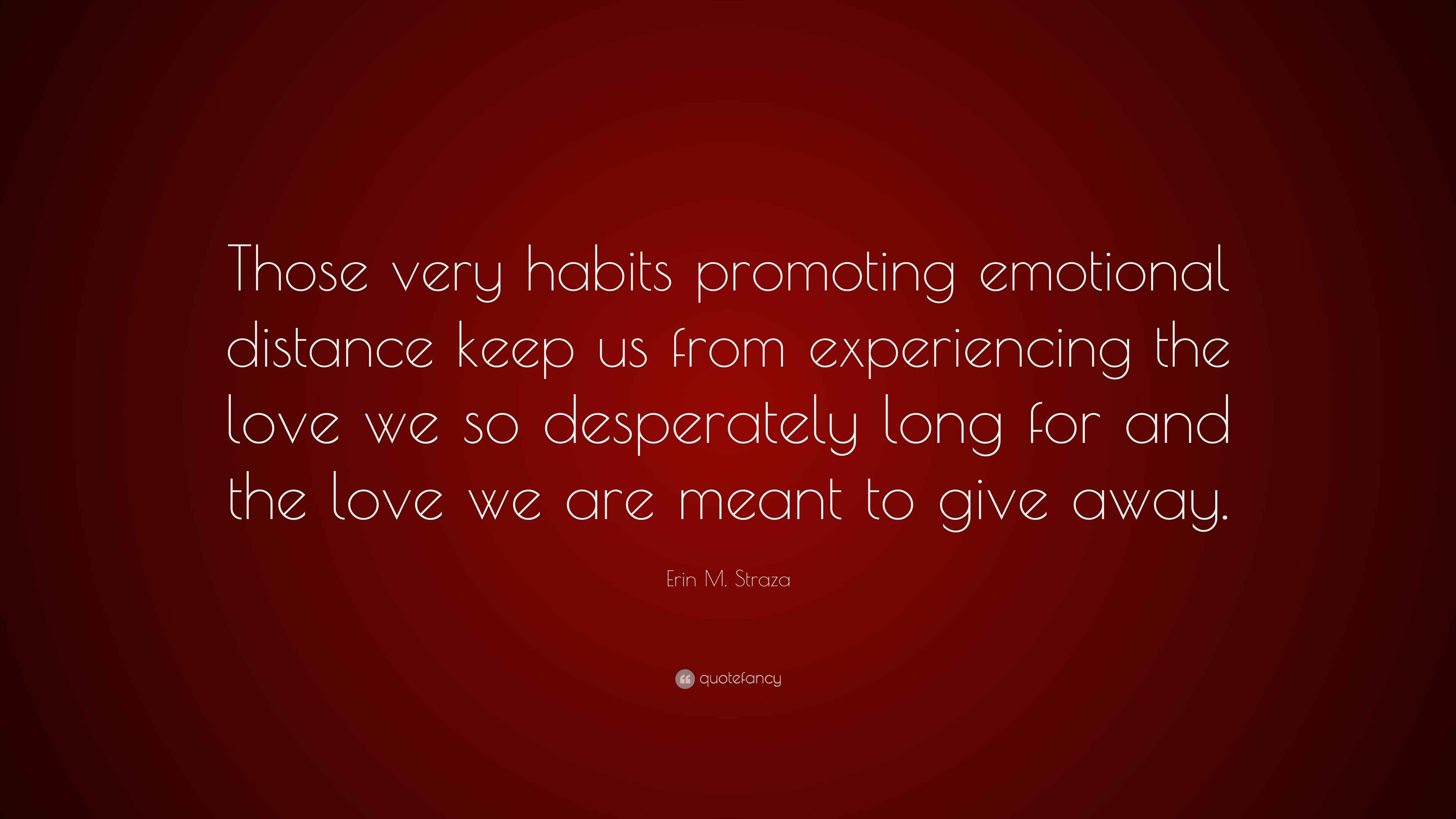 Erin M. Straza Quote: “Those very habits promoting emotional distance ...