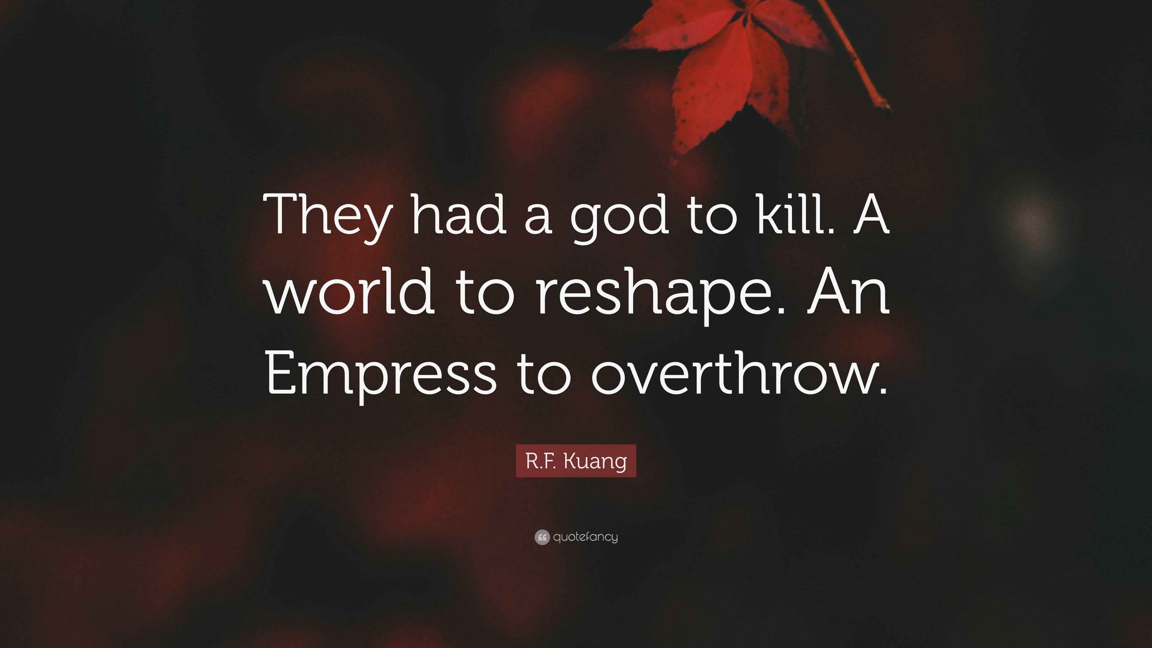 R.F. Kuang Quote: “They had a god to kill. A world to reshape. An ...