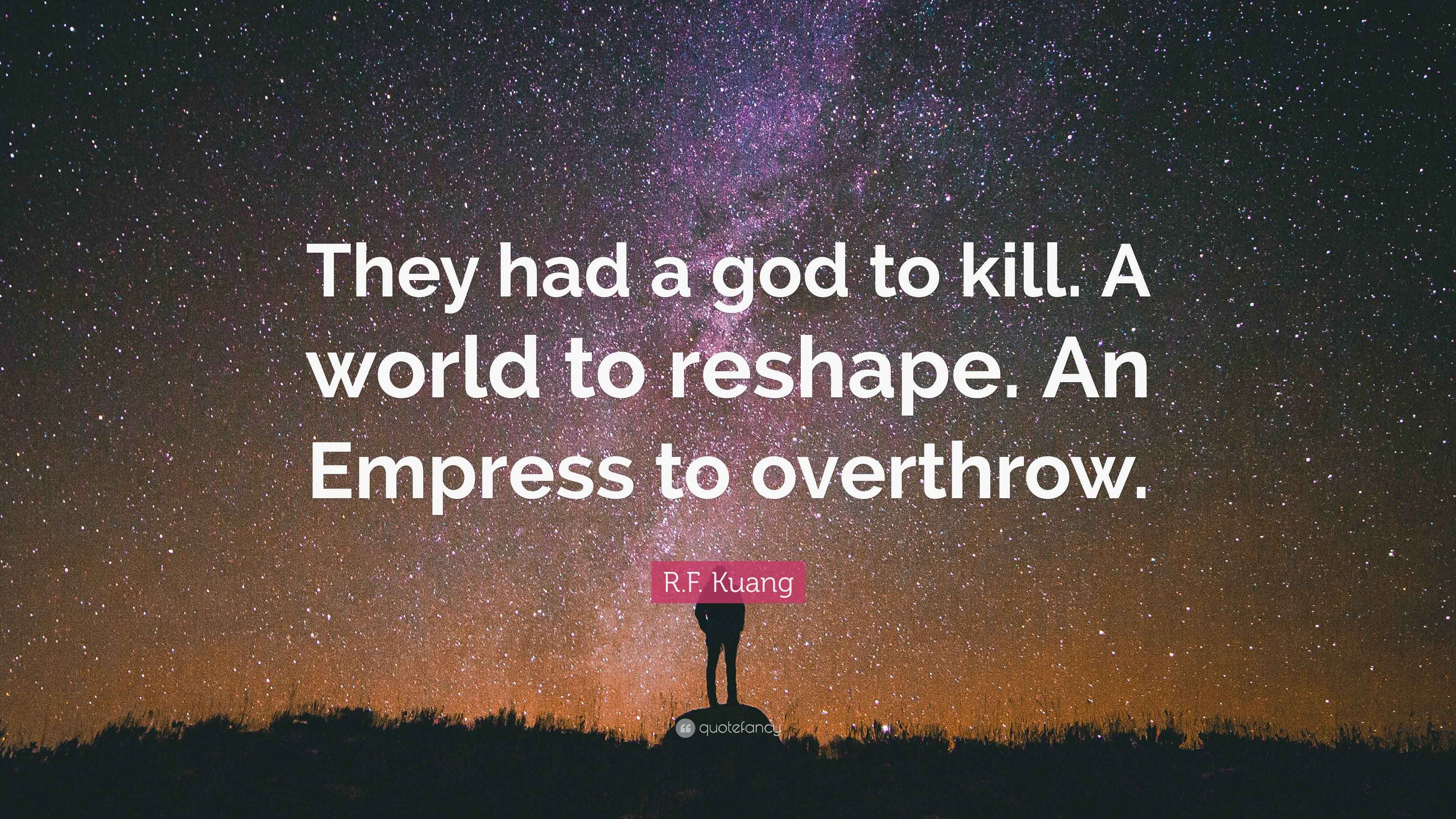 R.F. Kuang Quote: “They had a god to kill. A world to reshape. An ...