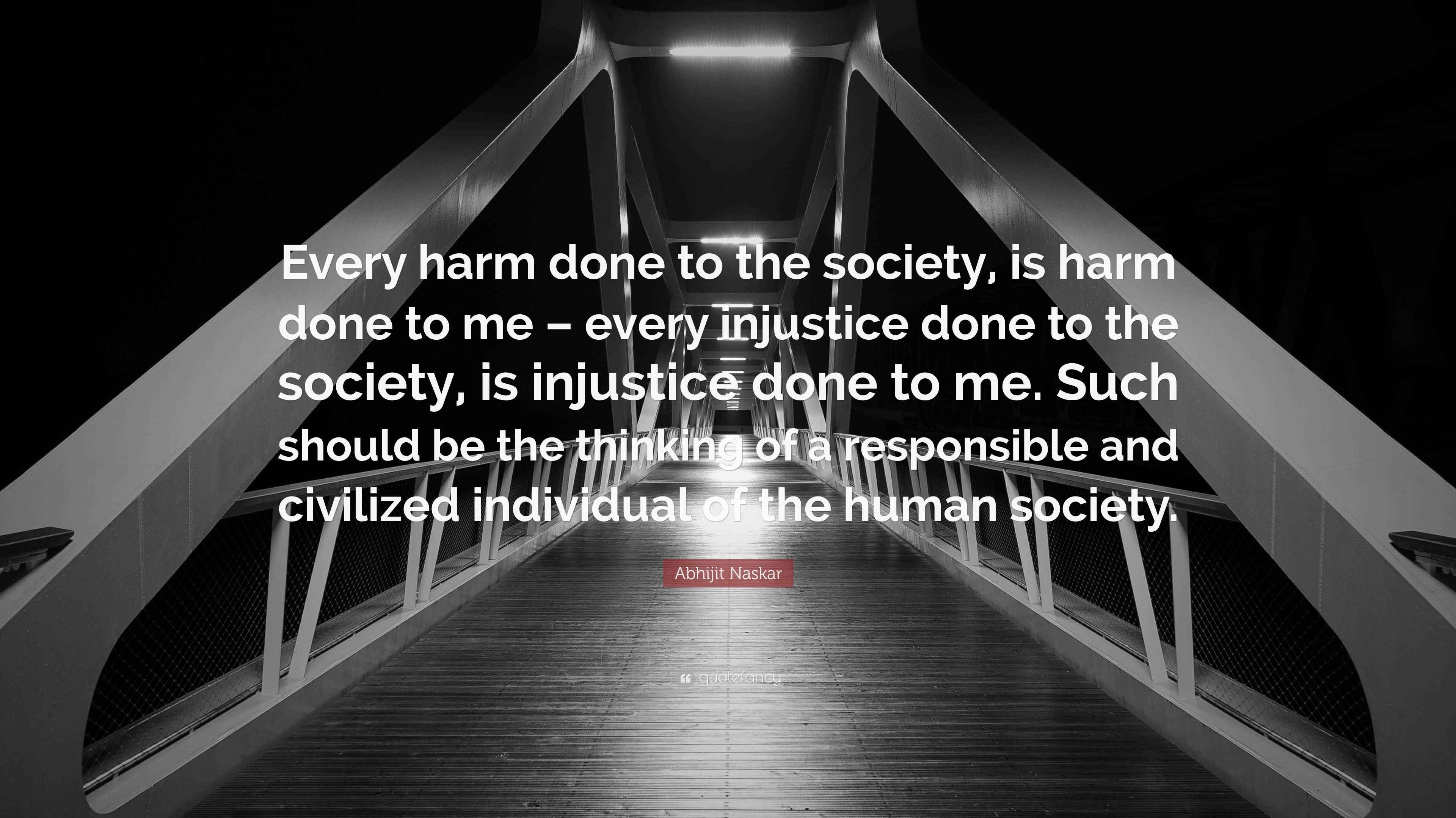 Abhijit Naskar Quote: “Every harm done to the society, is harm done to ...